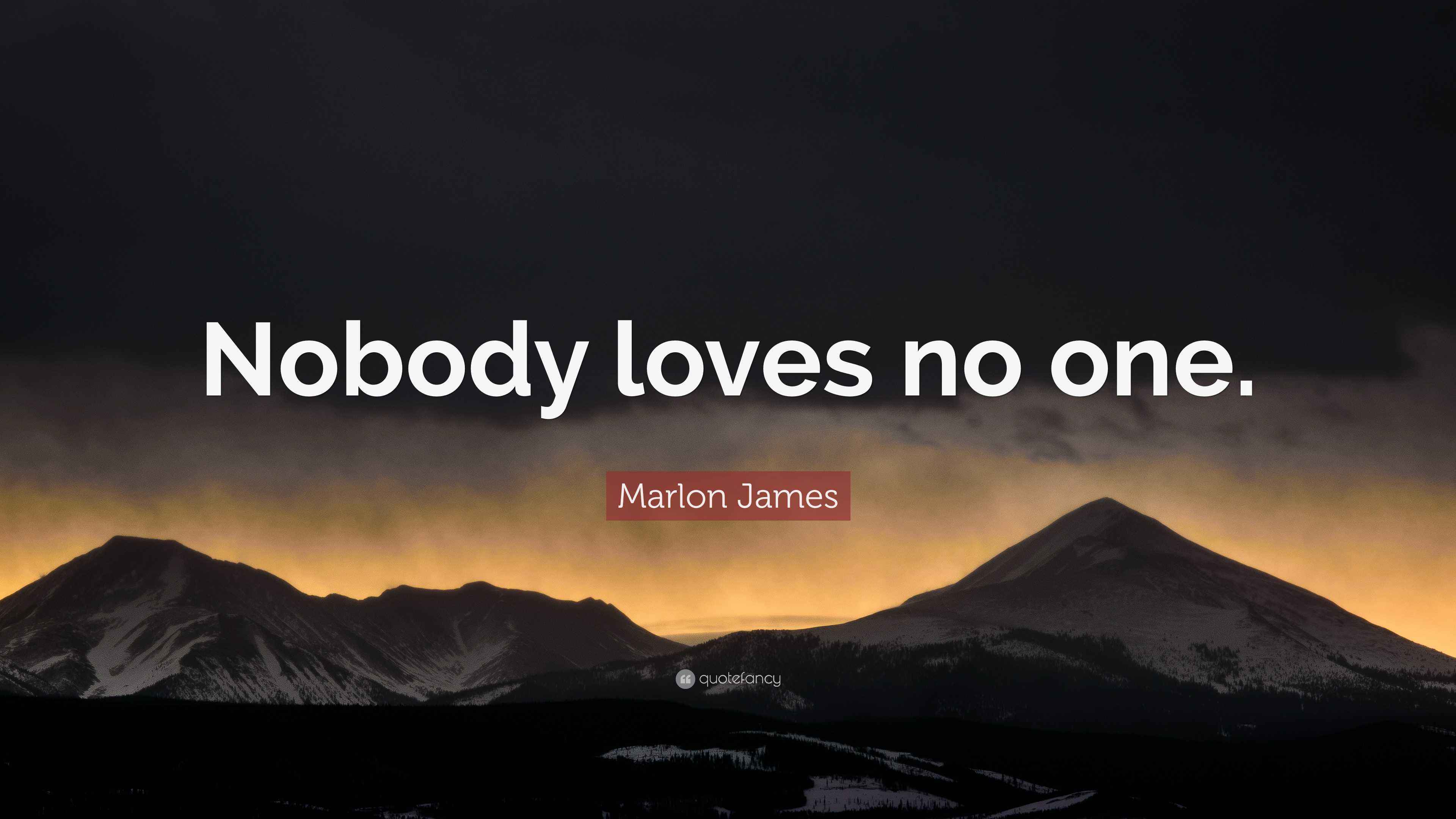 Marlon James Quote: “Nobody loves no one.”