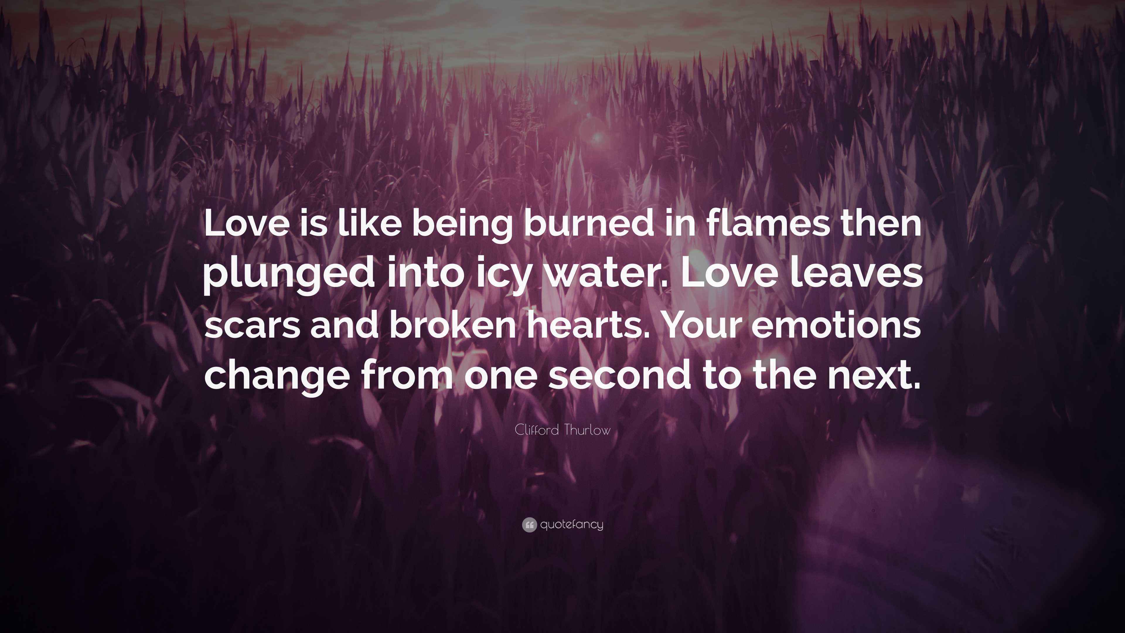 Clifford Thurlow Quote: “Love is like being burned in flames then ...