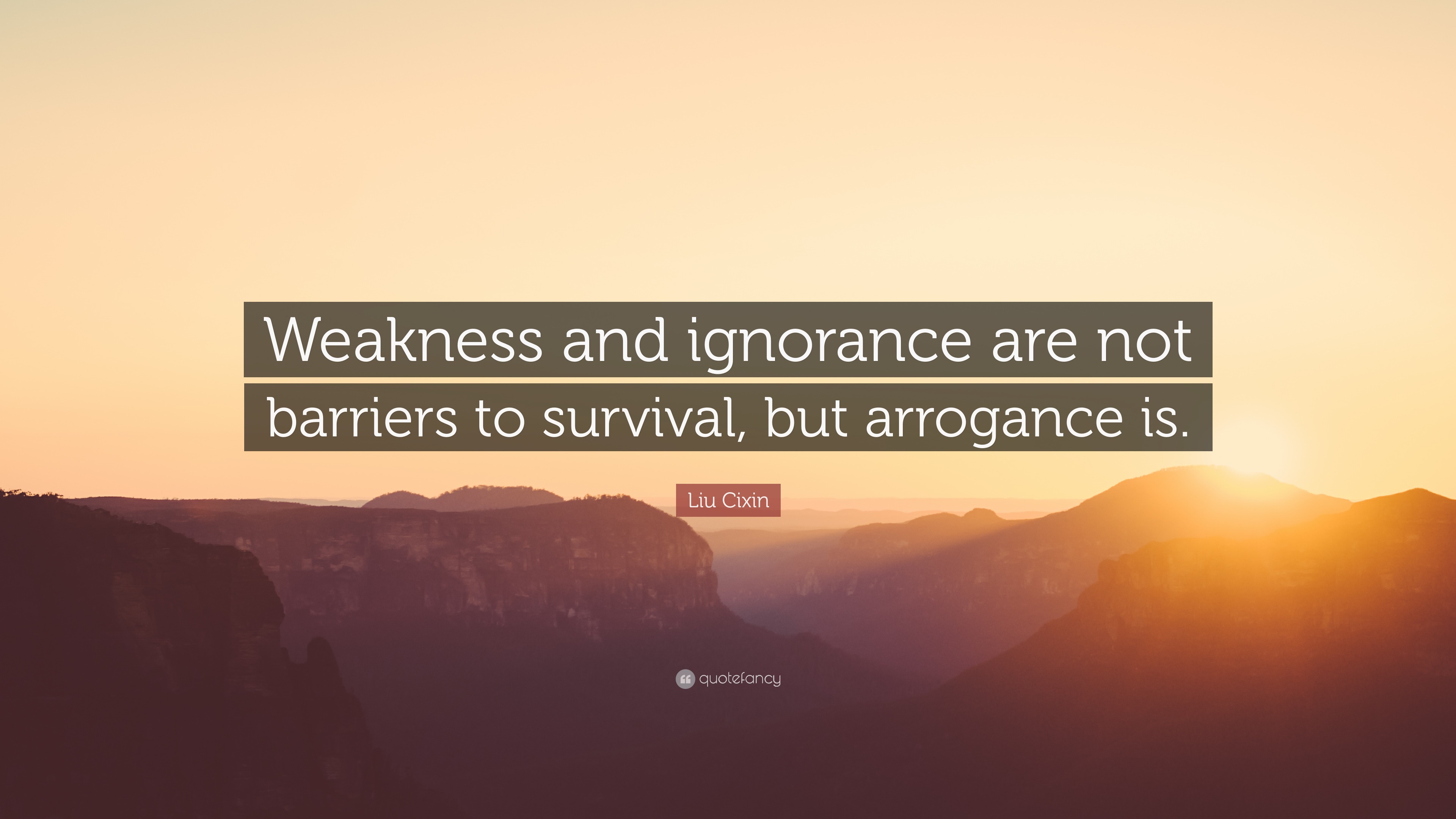 Liu Cixin Quote: “Weakness and ignorance are not barriers to survival ...