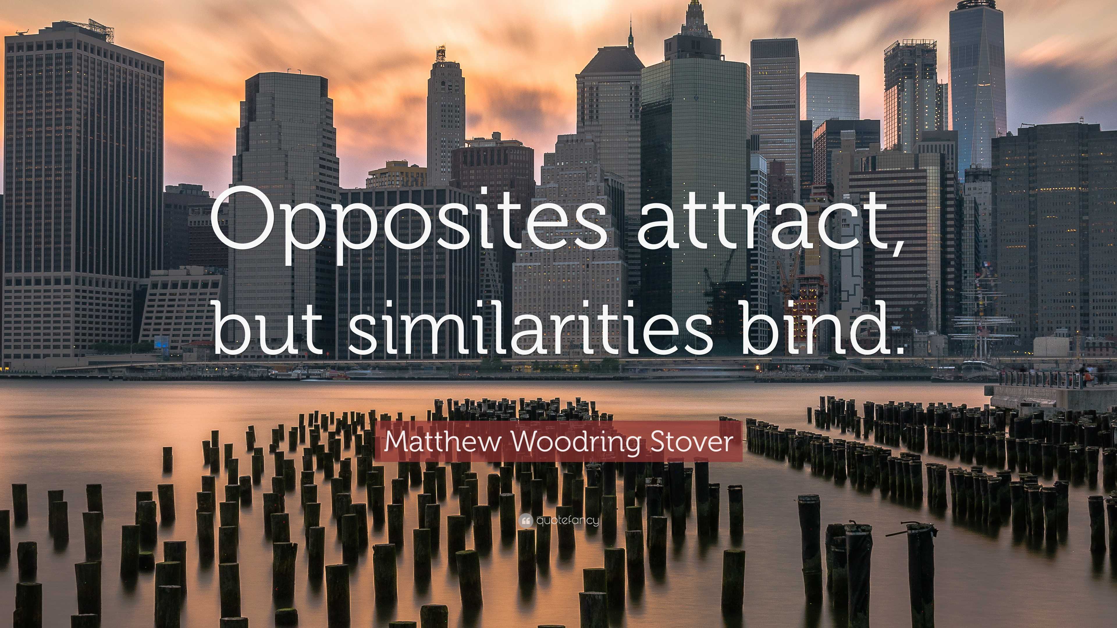 Matthew Woodring Stover Quote: “Opposites attract, but similarities bind.”
