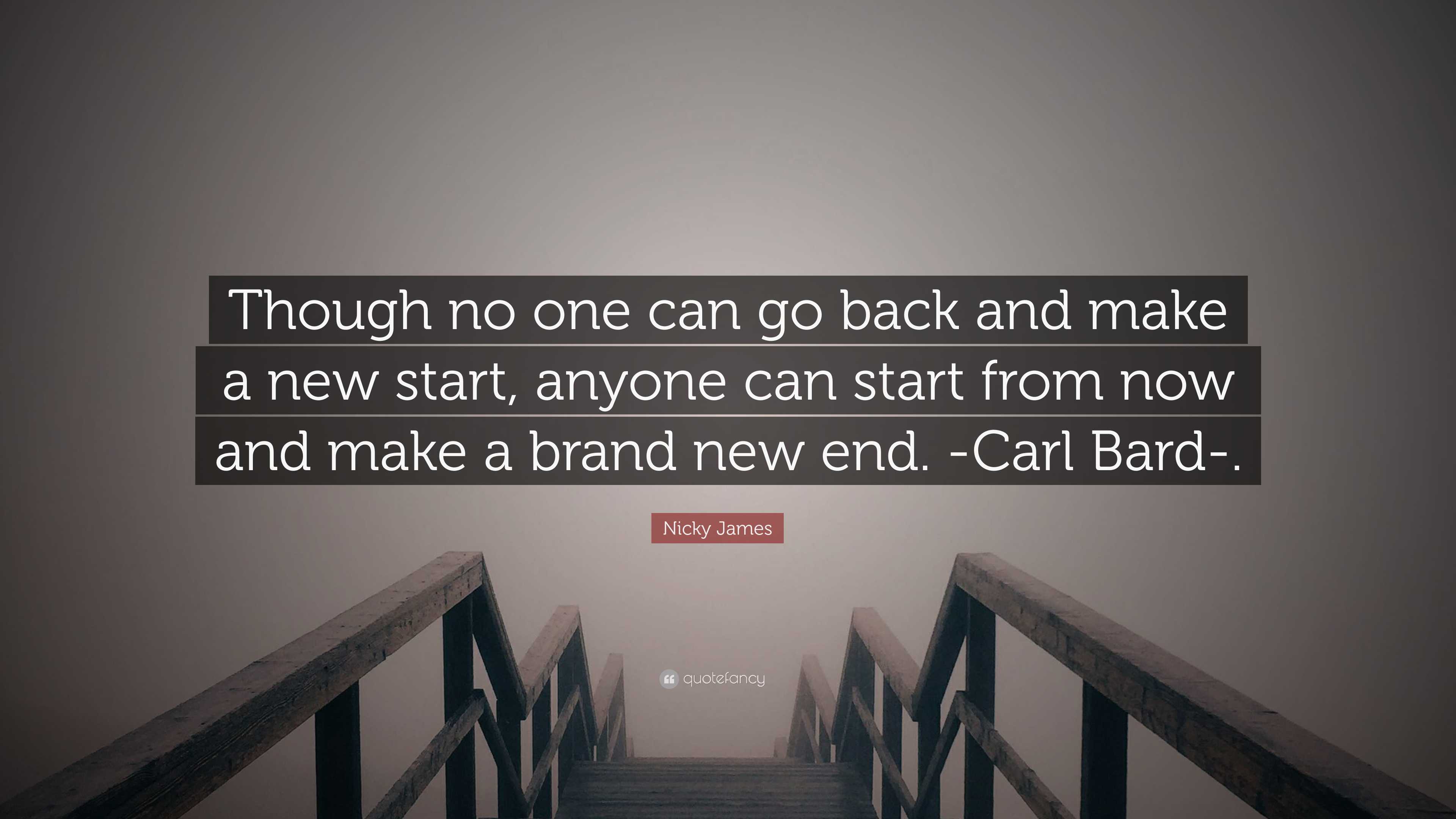 Nicky James Quote: “Though no one can go back and make a new start ...