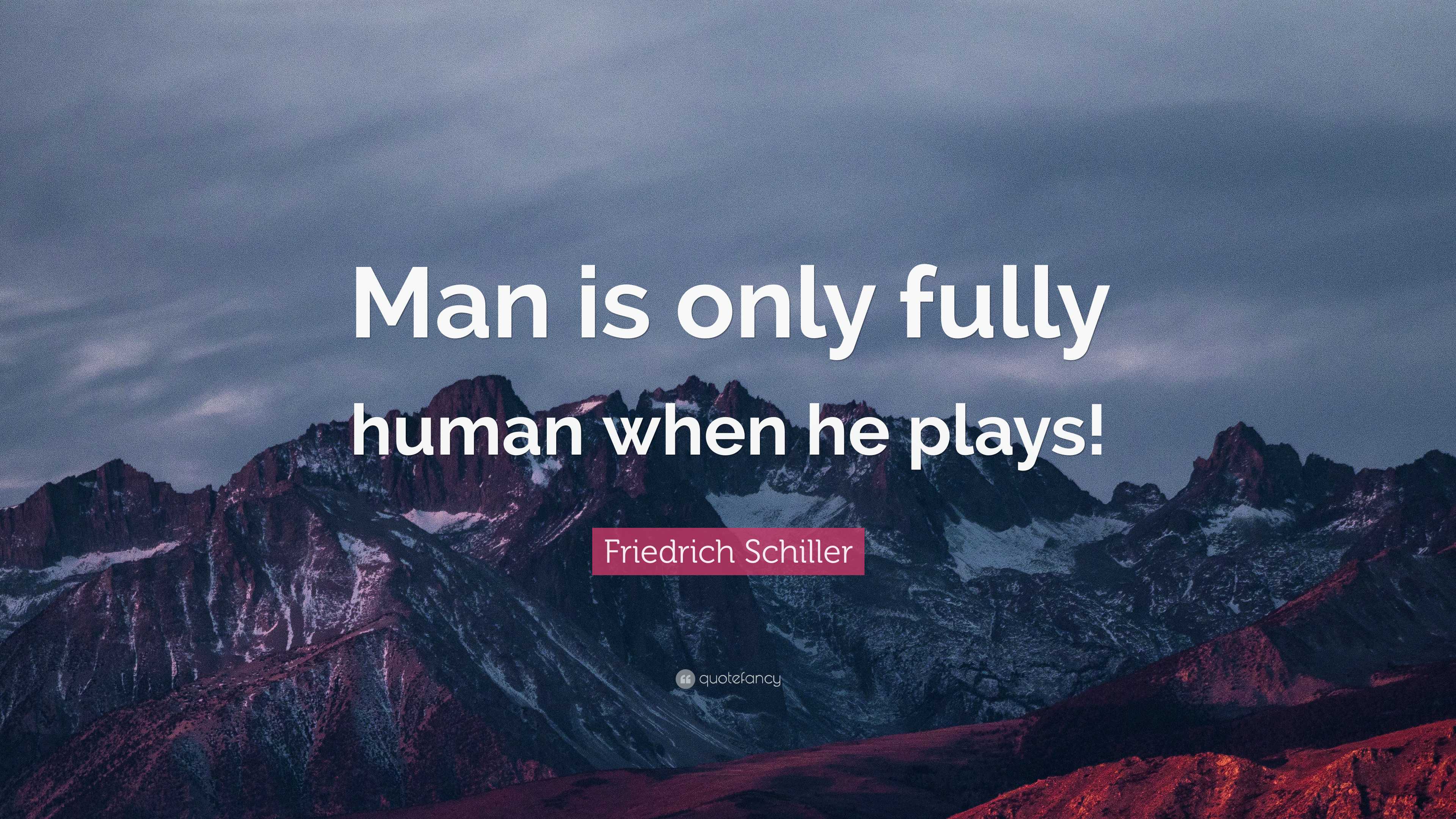 Friedrich Schiller Quote: “Man is only fully human when he plays!”