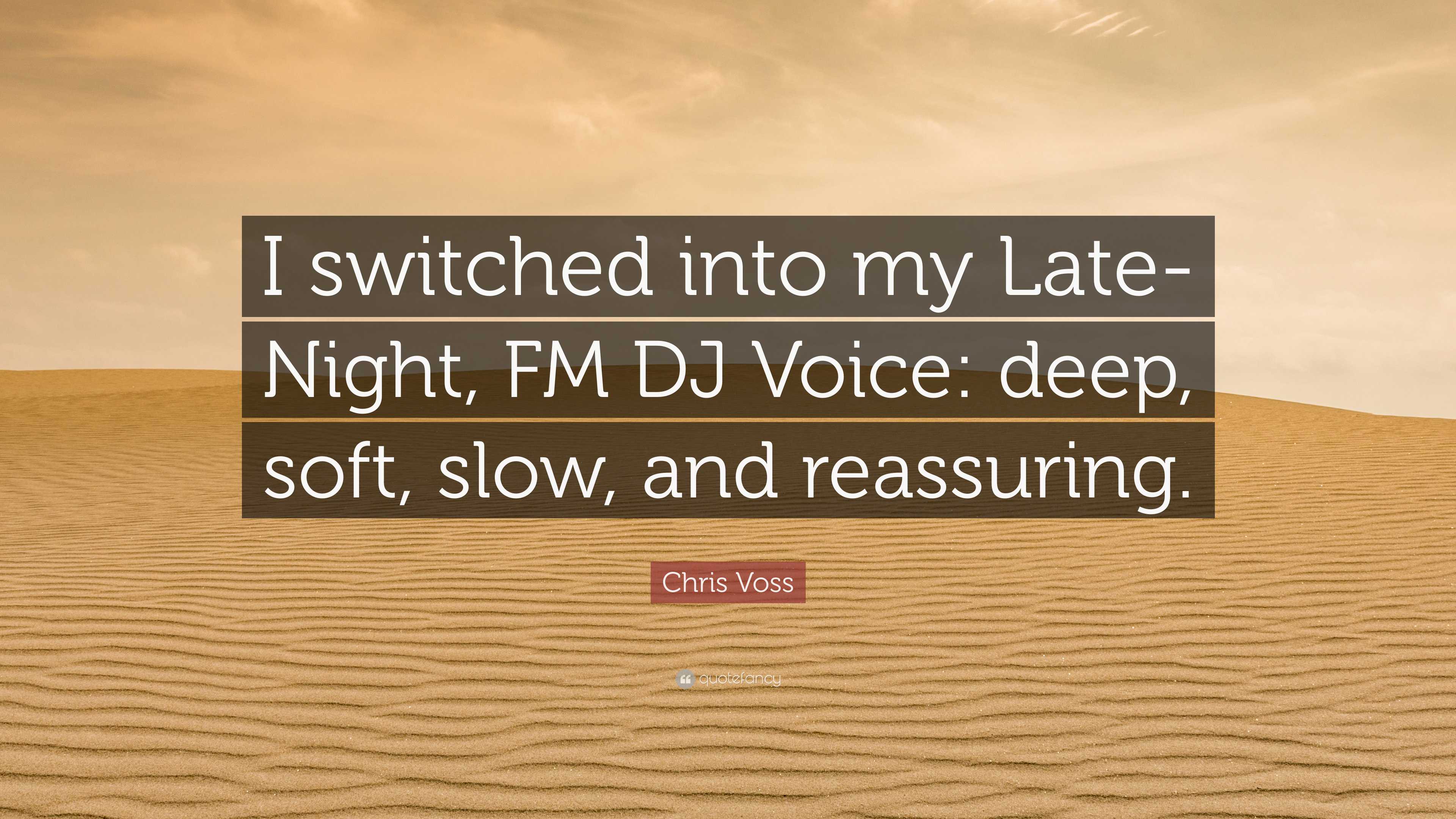 Chris Voss Quote: “I switched into my Late-Night, FM DJ Voice: deep ...
