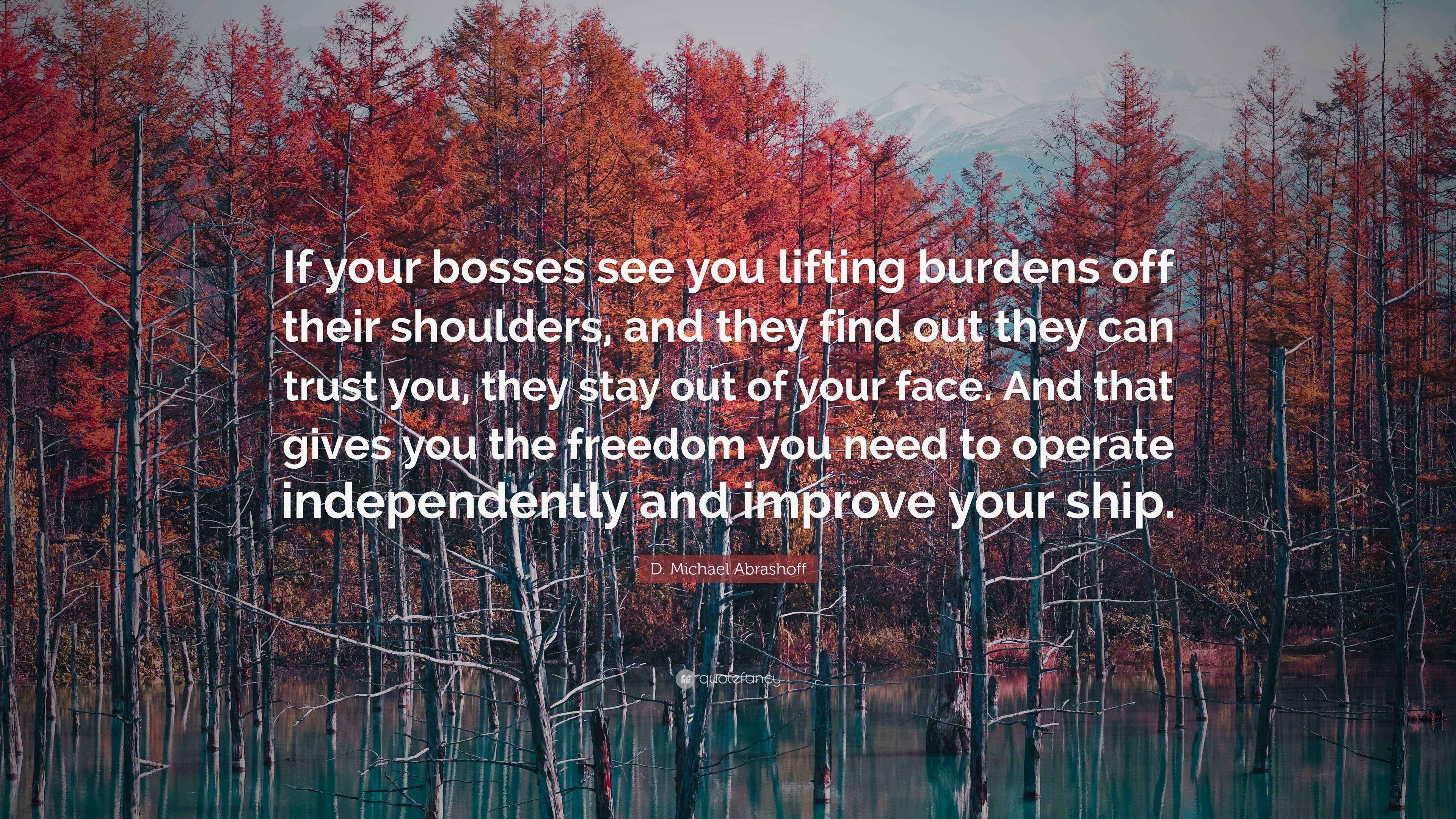 D. Michael Abrashoff Quote: “If your bosses see you lifting burdens off ...