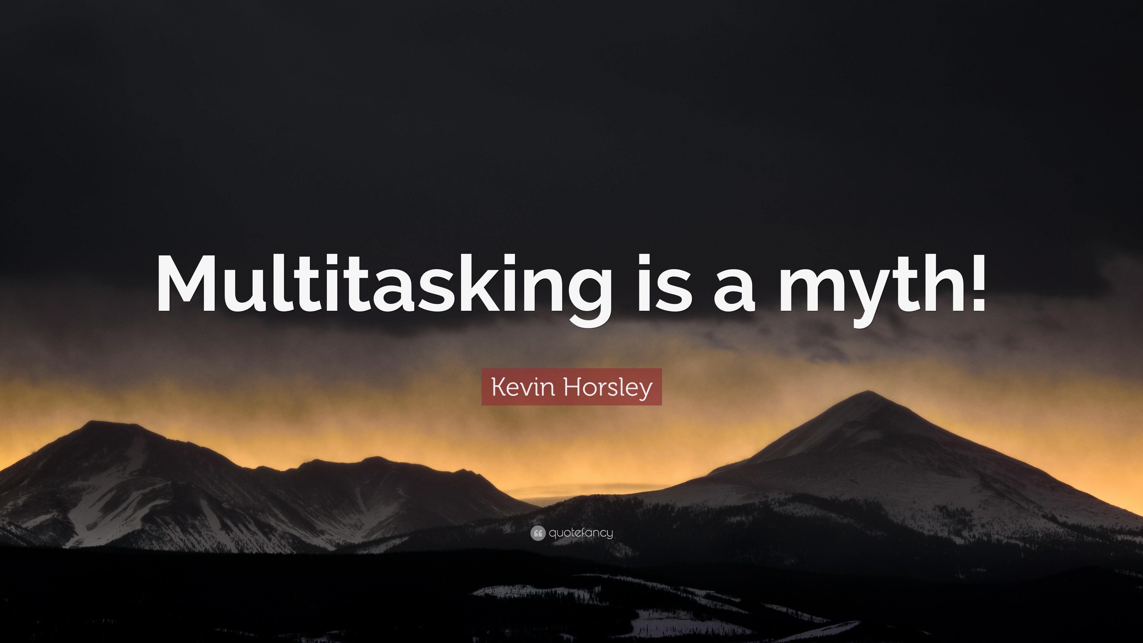 Kevin Horsley Quote: “Multitasking is a myth!”