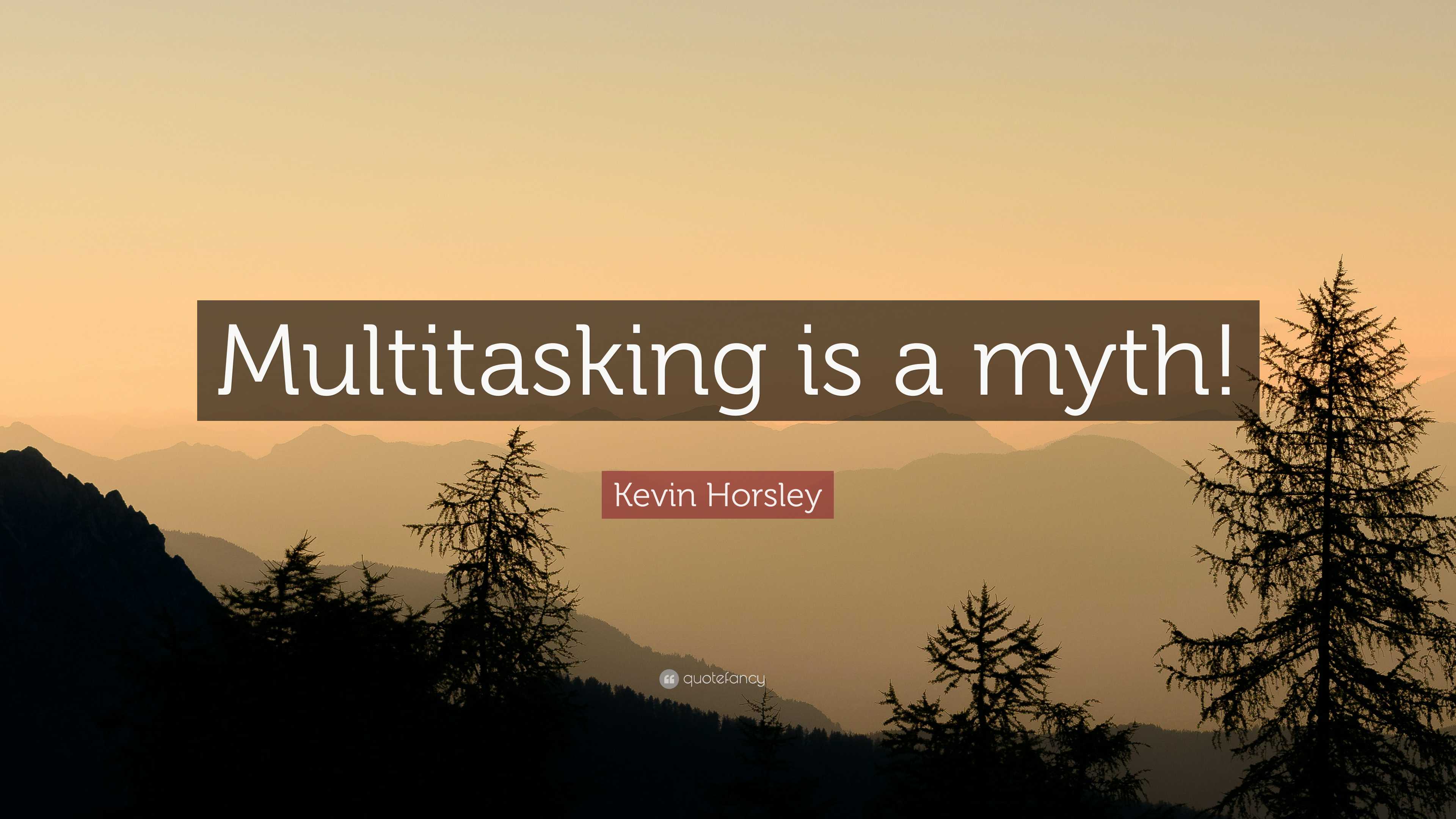 Kevin Horsley Quote: “Multitasking is a myth!”