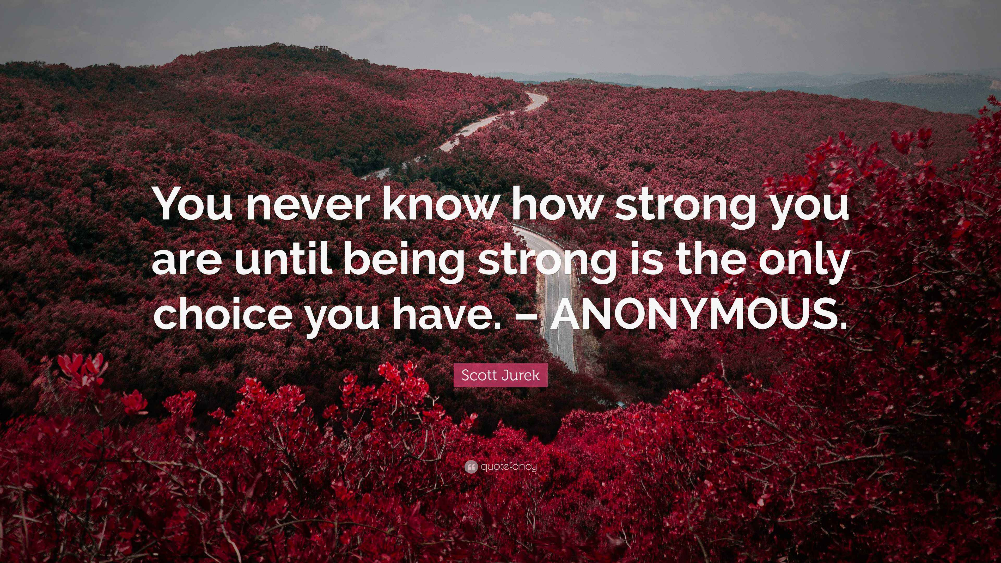 Scott Jurek Quote: “You never know how strong you are until being ...
