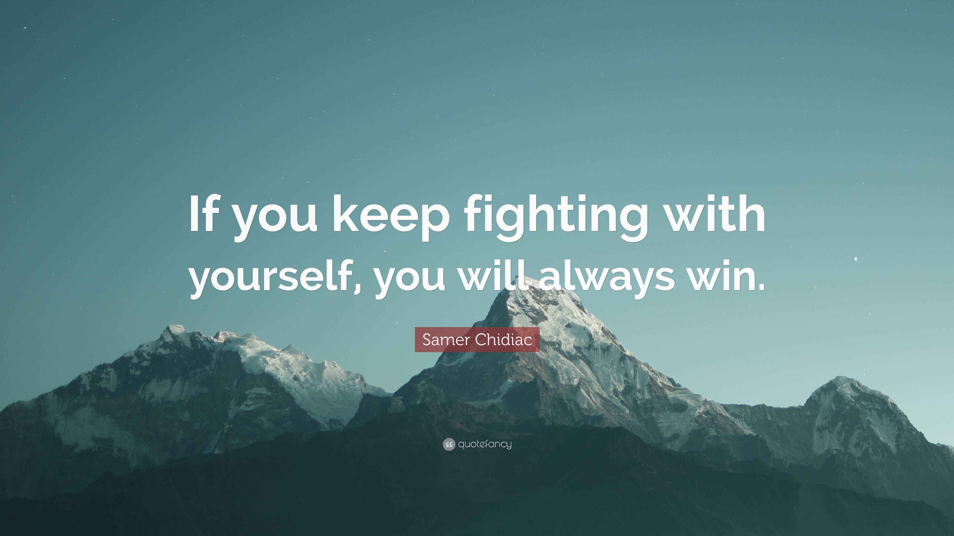 Samer Chidiac Quote: “If you keep fighting with yourself, you will ...