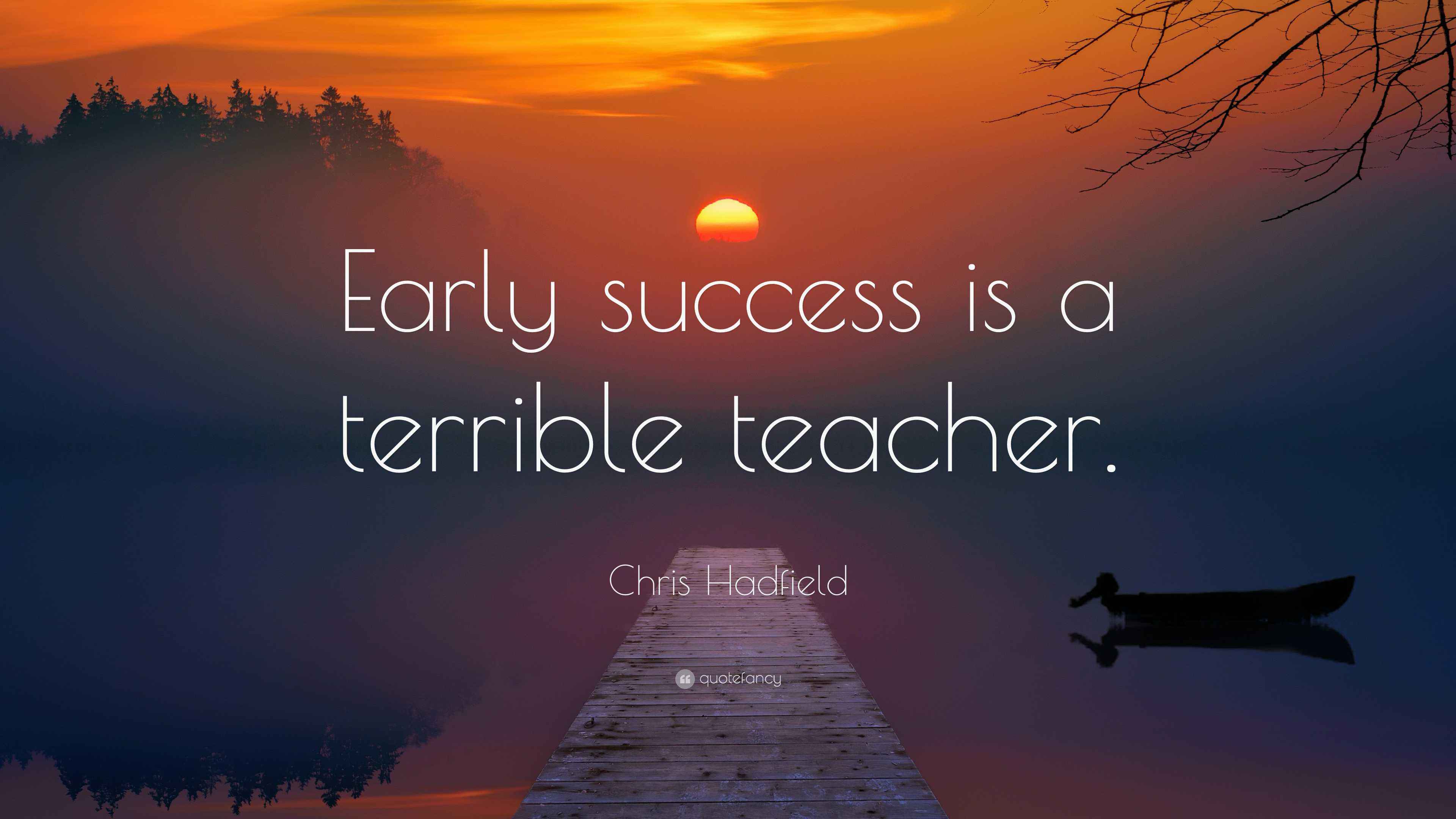 Chris Hadfield Quote: “Early success is a terrible teacher.”