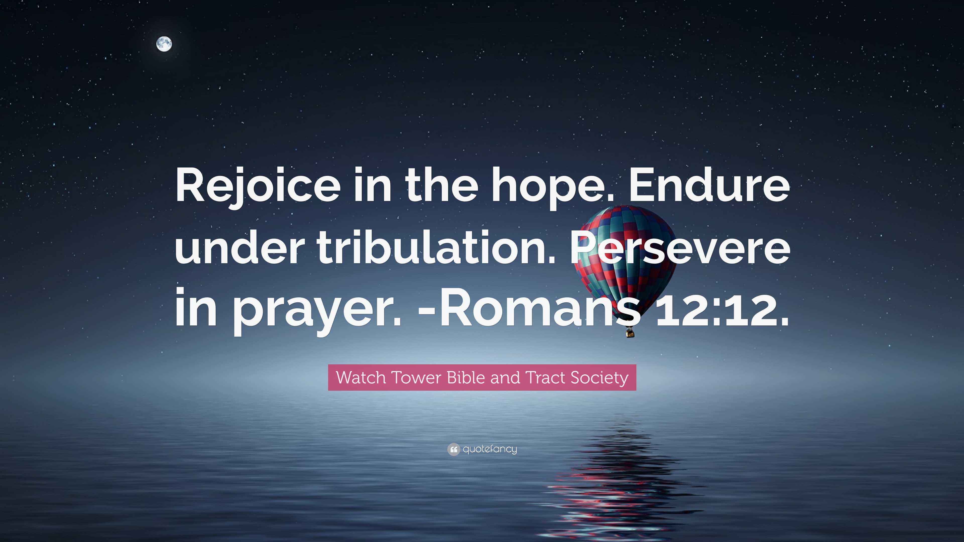Watch Tower Bible and Tract Society Quote: “Rejoice in the hope. Endure ...