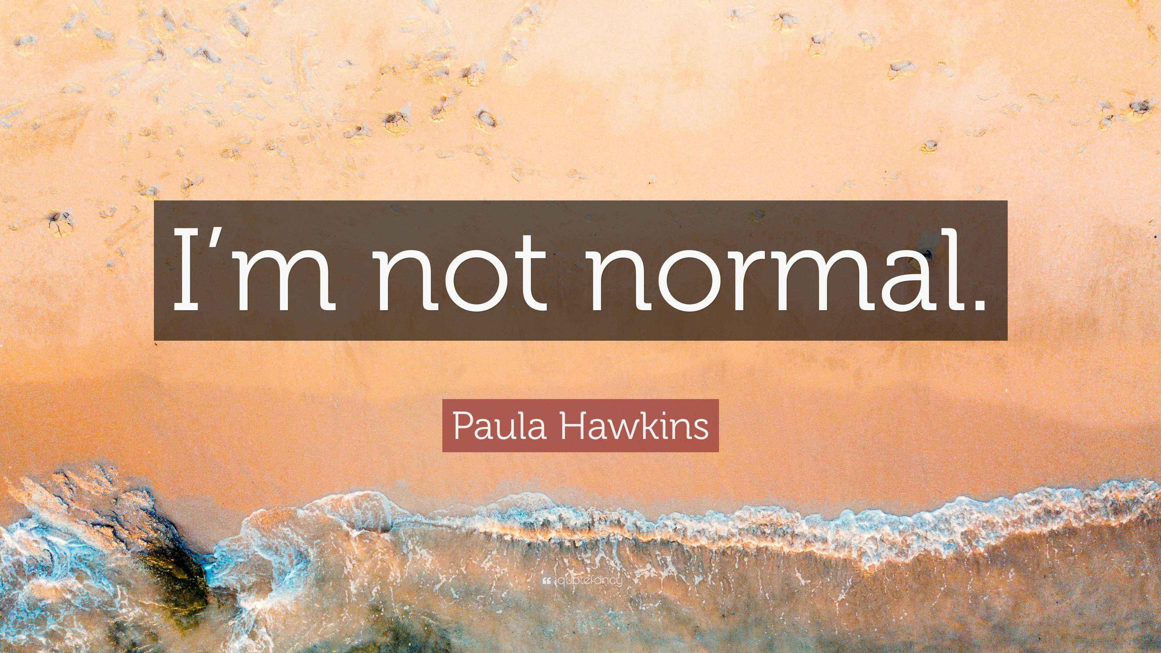 Paula Hawkins Quote: “I’m not normal.”