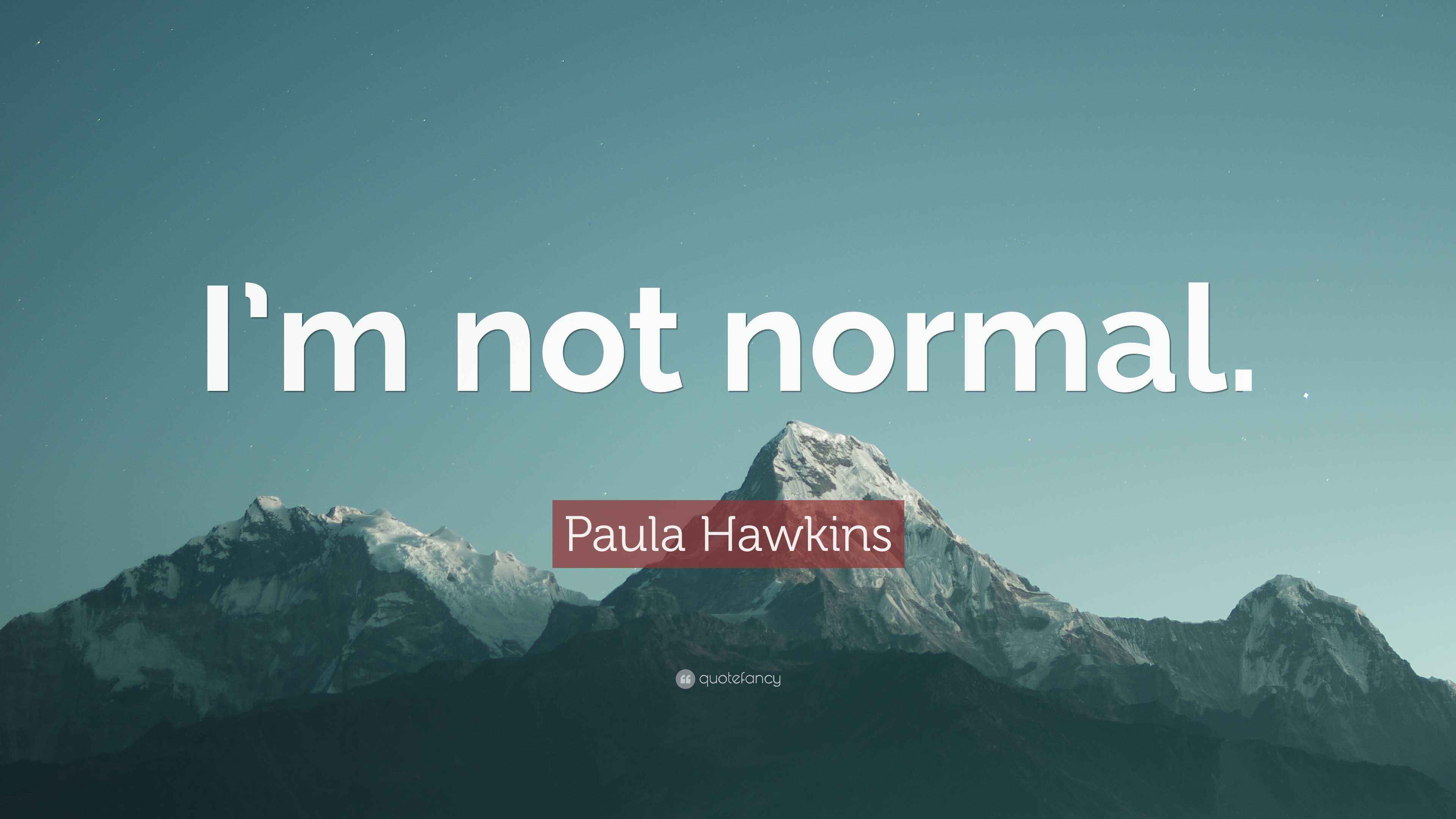 Paula Hawkins Quote: “I’m not normal.”