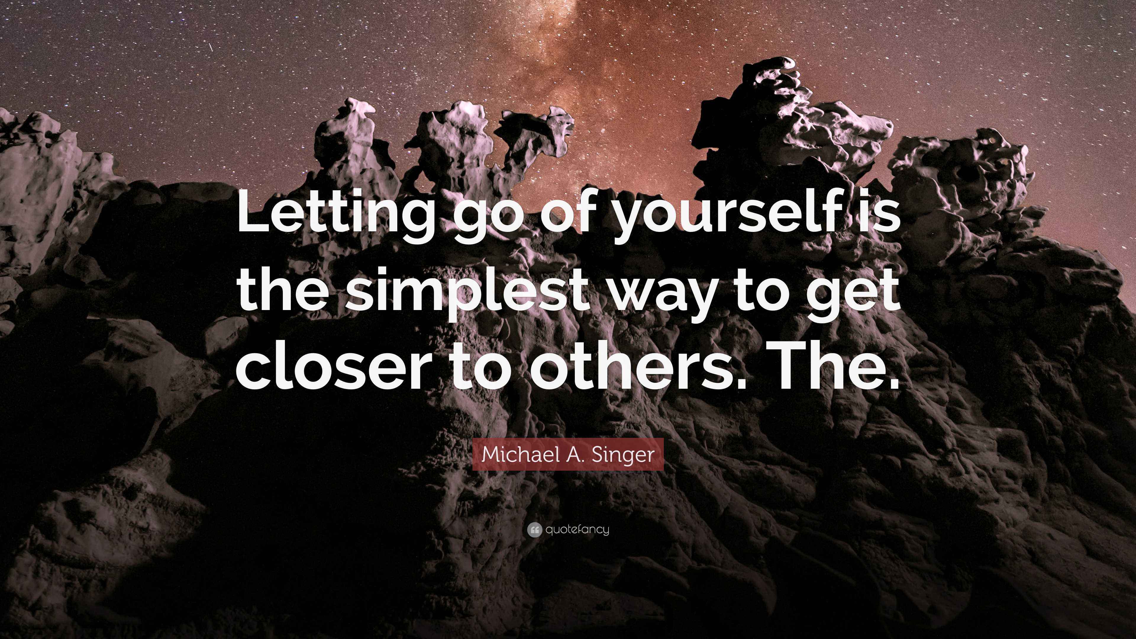 Michael A. Singer Quote: “Letting go of yourself is the simplest way to ...