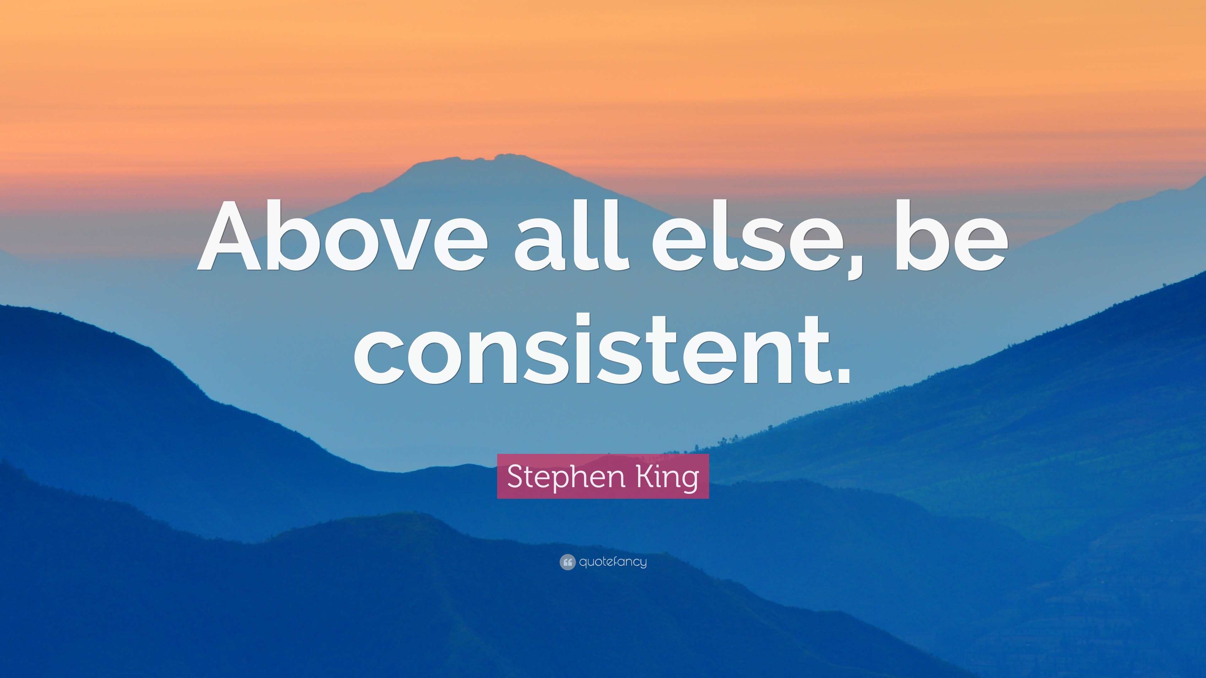 Stephen King Quote: “Above all else, be consistent.”