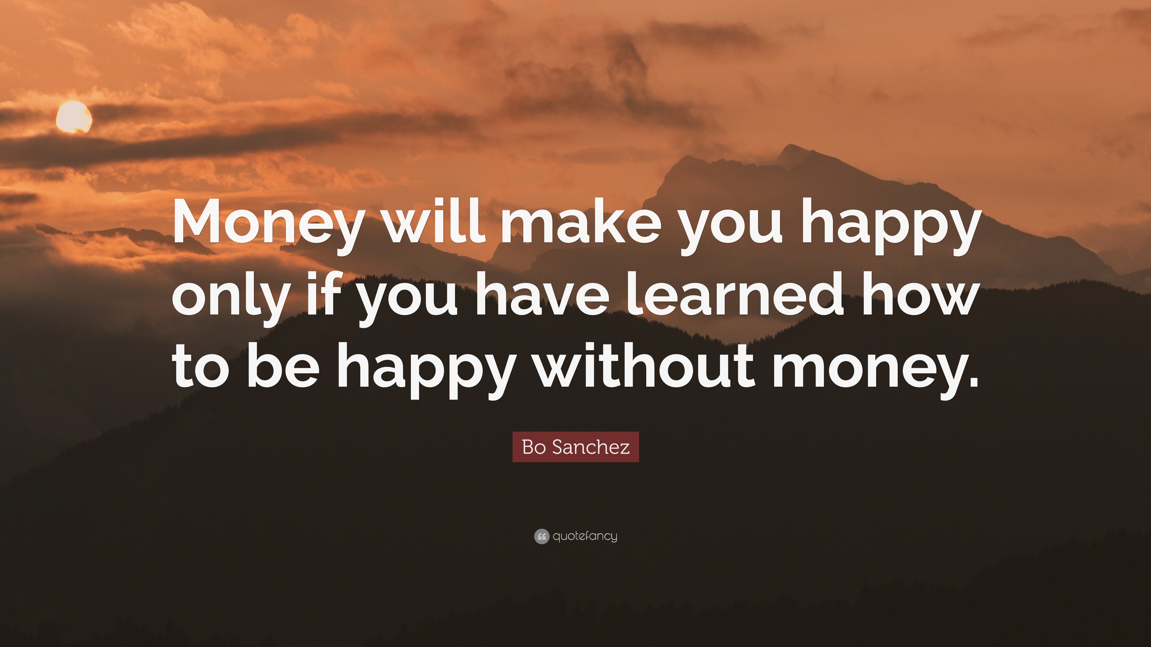 Bo Sanchez Quote: “Money will make you happy only if you have learned ...