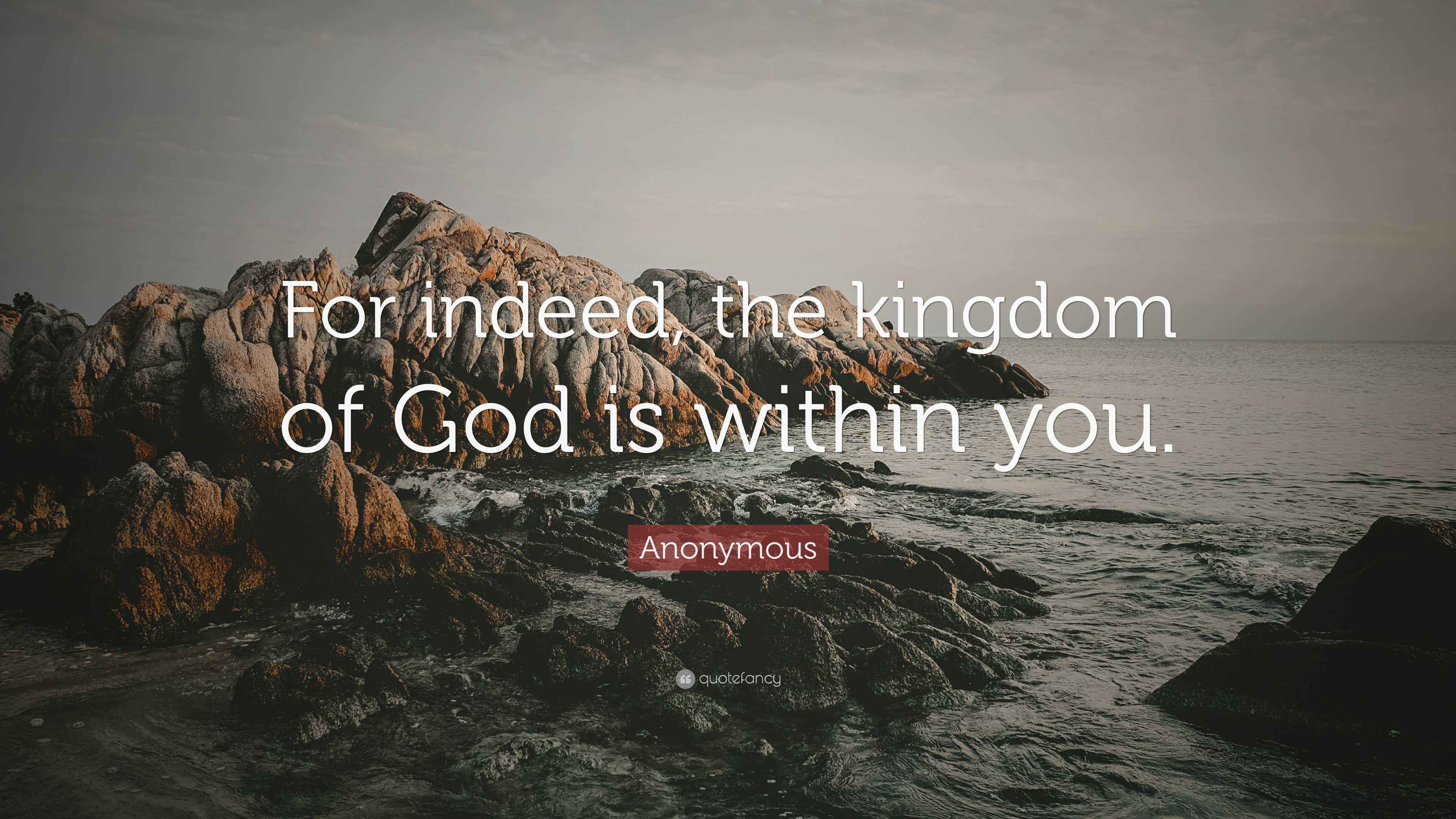 Anonymous Quote: “For indeed, the kingdom of God is within you.”