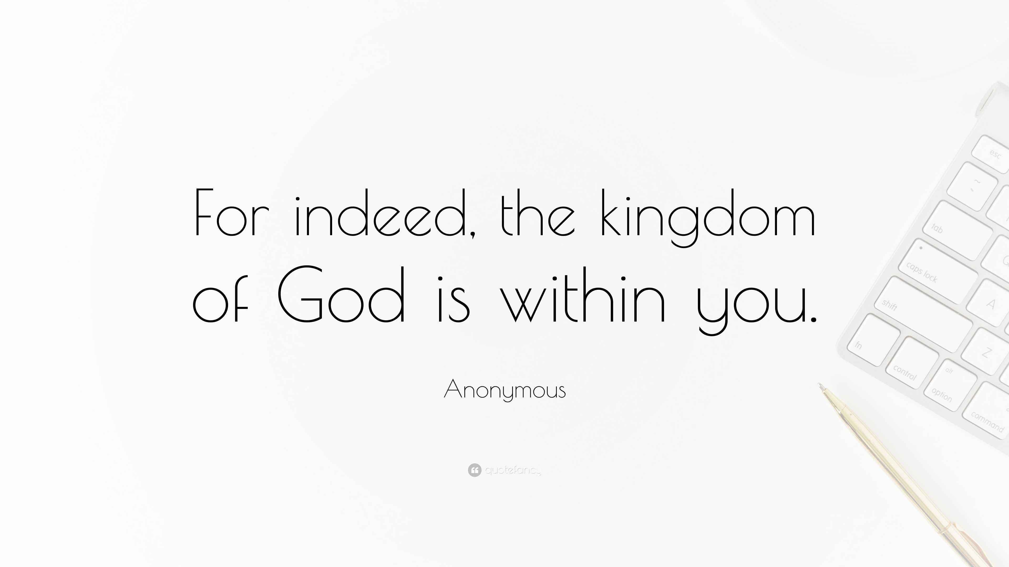 Anonymous Quote: “For indeed, the kingdom of God is within you.”