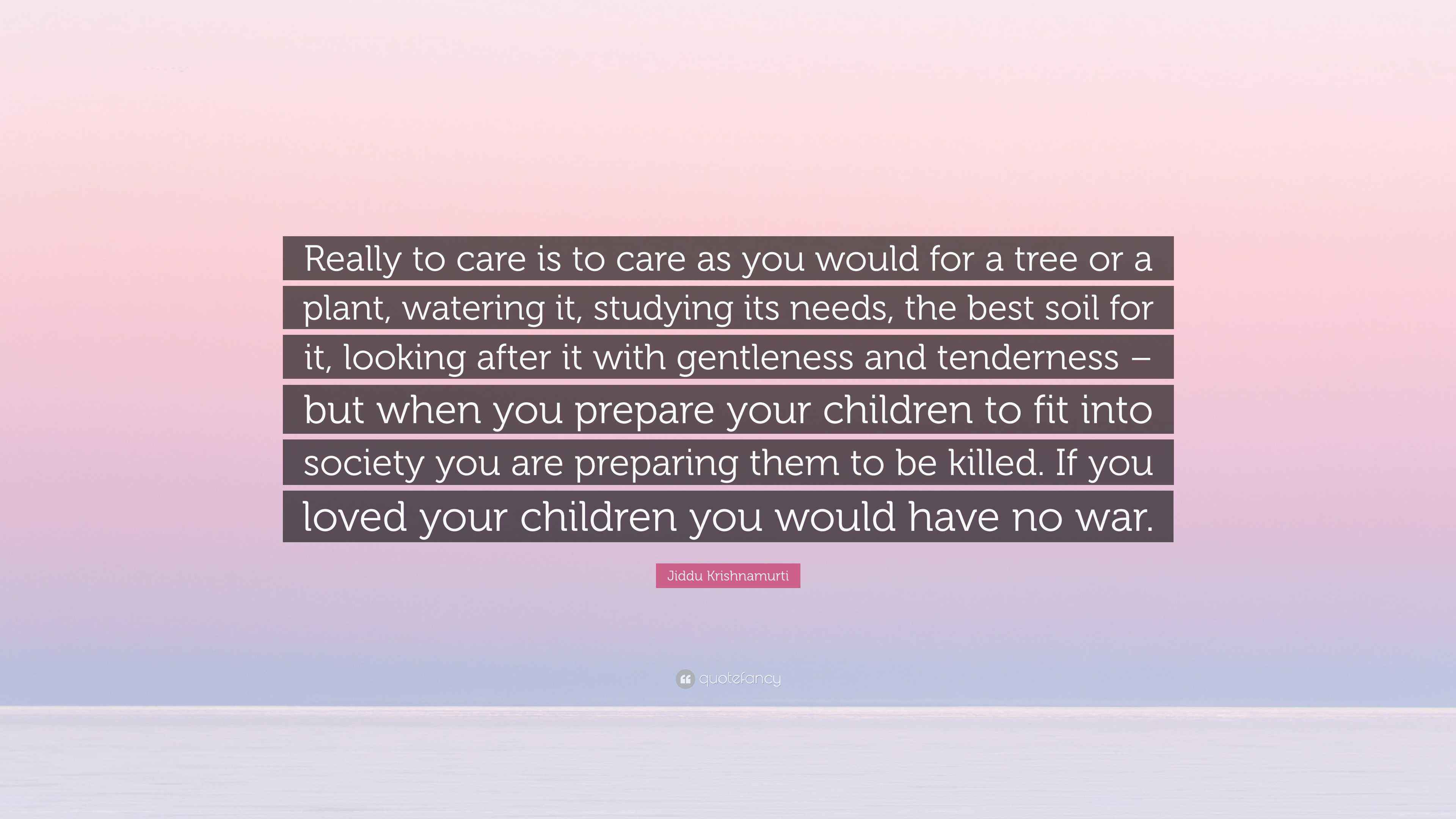 Jiddu Krishnamurti Quote: “Really to care is to care as you would for a ...
