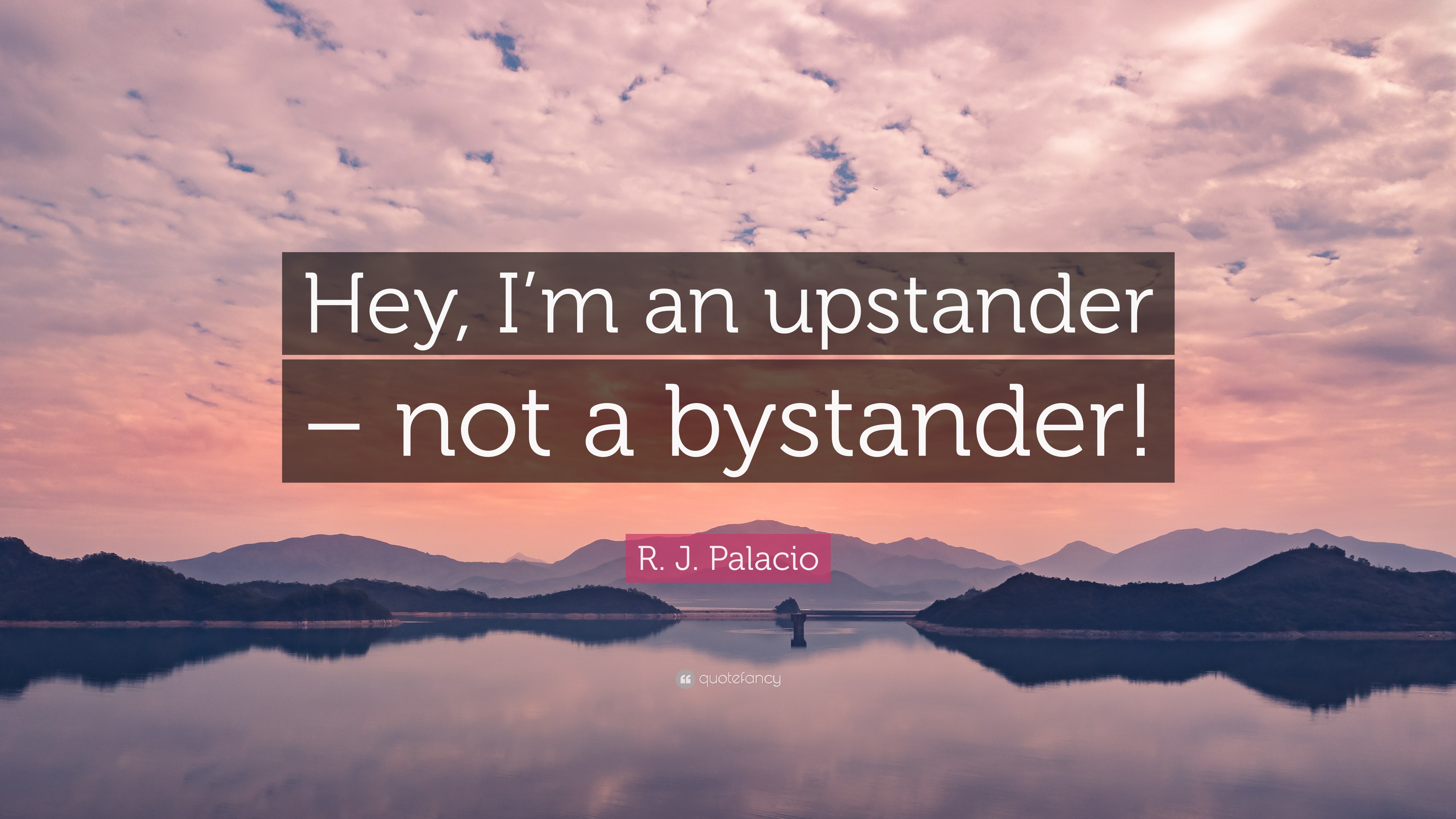 R. J. Palacio Quote: “Hey, I’m an upstander – not a bystander!”