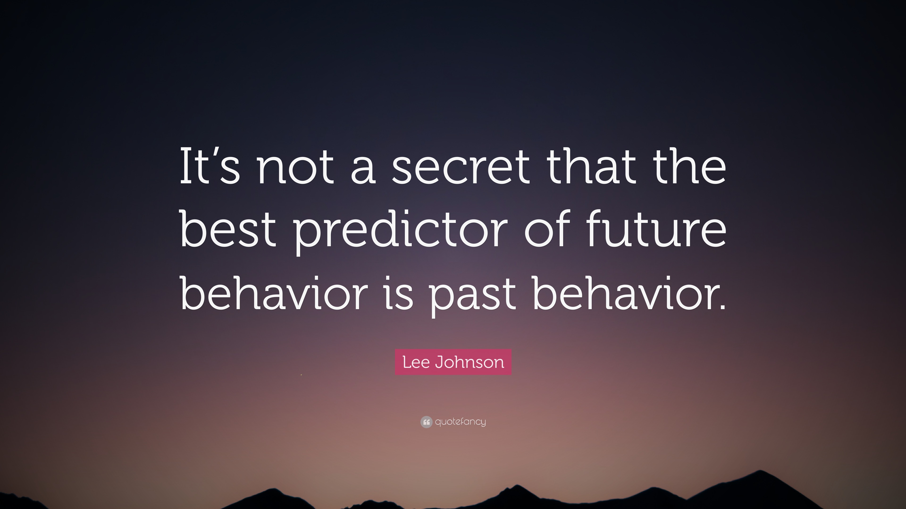 Lee Johnson Quote: “It’s not a secret that the best predictor of future ...