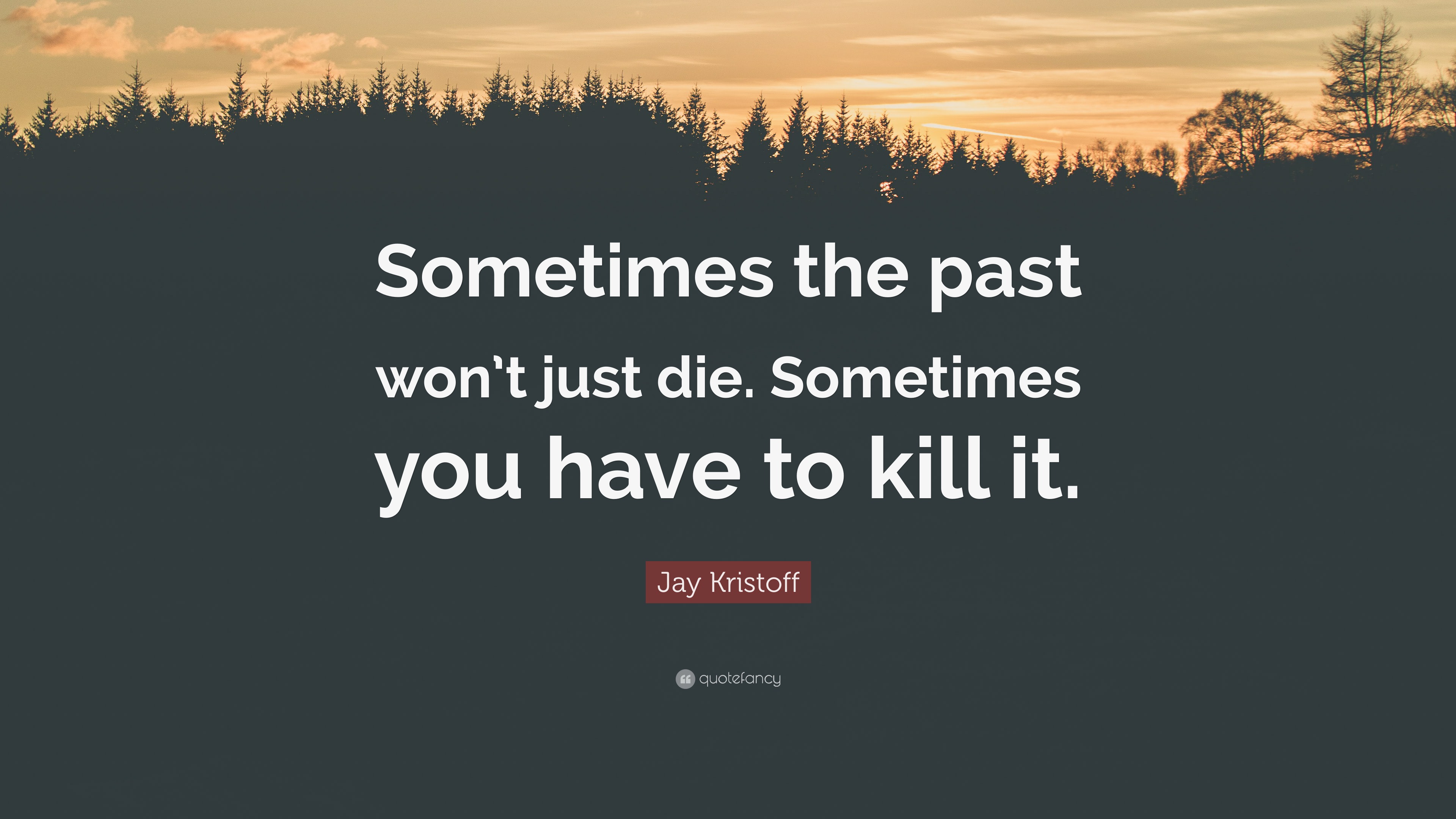 Jay Kristoff Quote: “Sometimes the past won’t just die. Sometimes you ...
