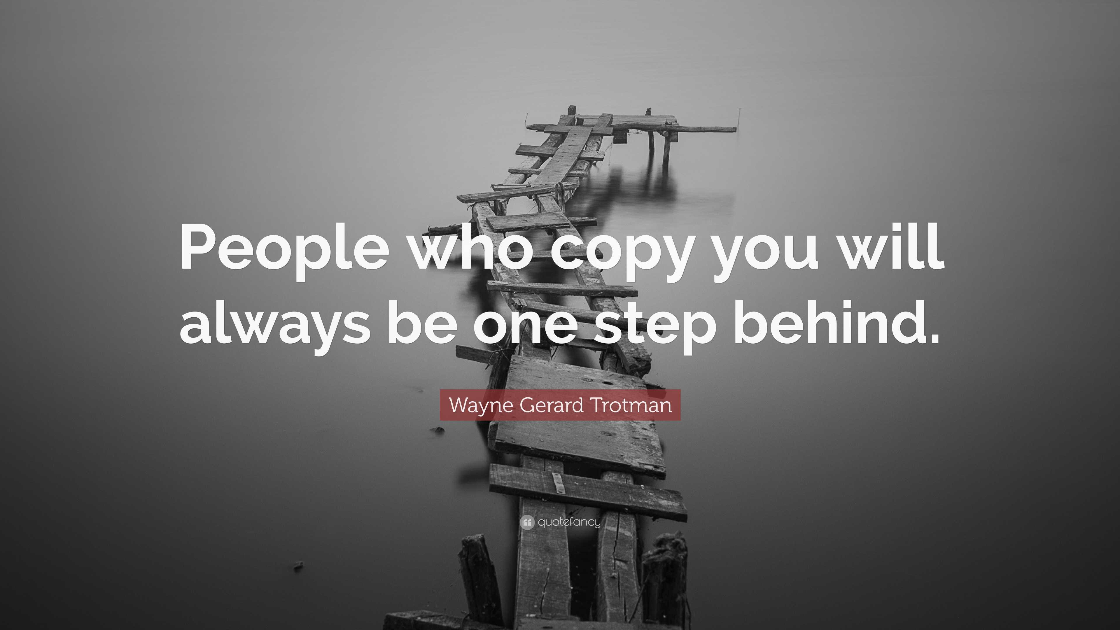 Wayne Gerard Trotman Quote: “People who copy you will always be one ...