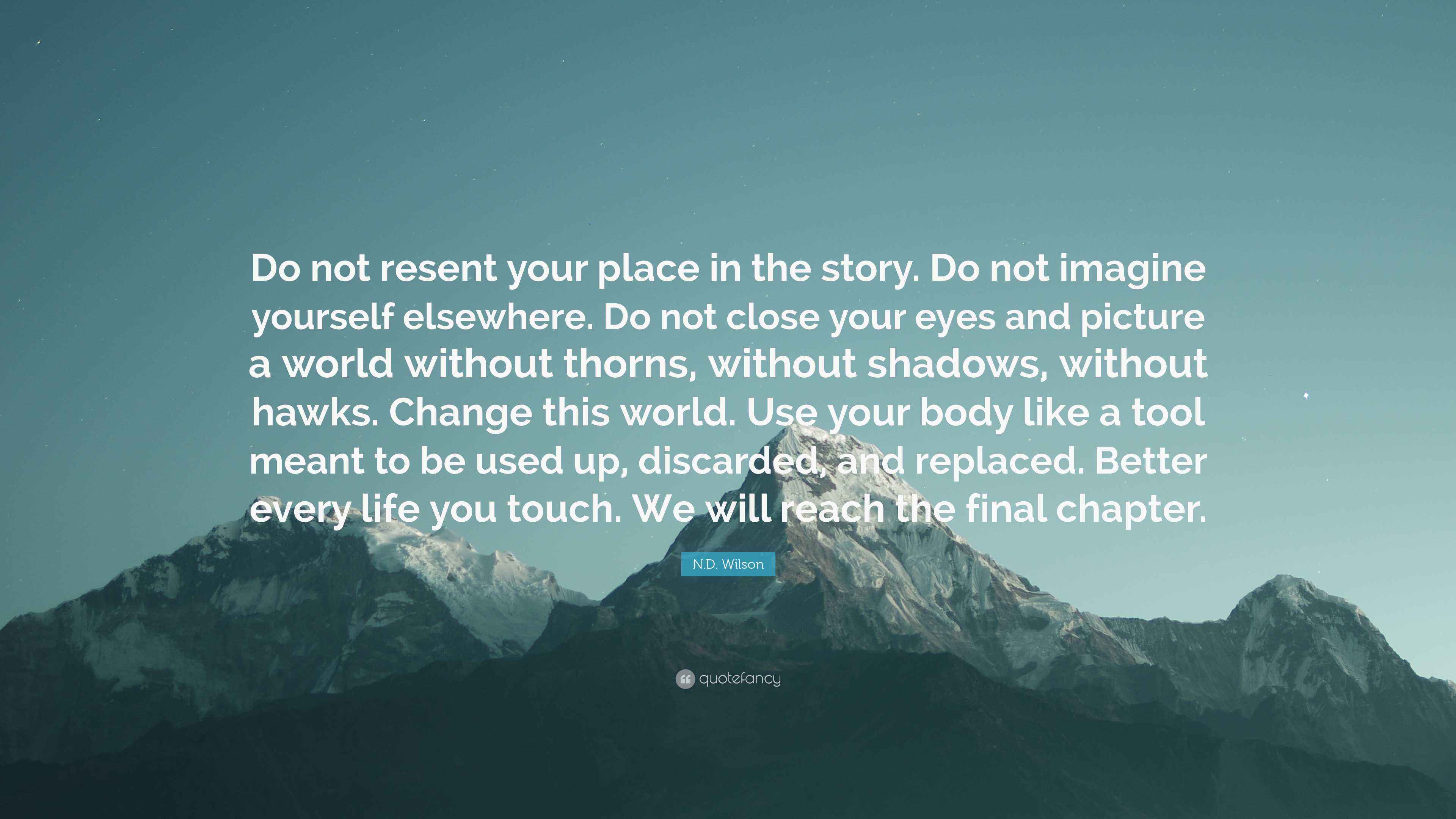 N.D. Wilson Quote: “Do not resent your place in the story. Do not ...