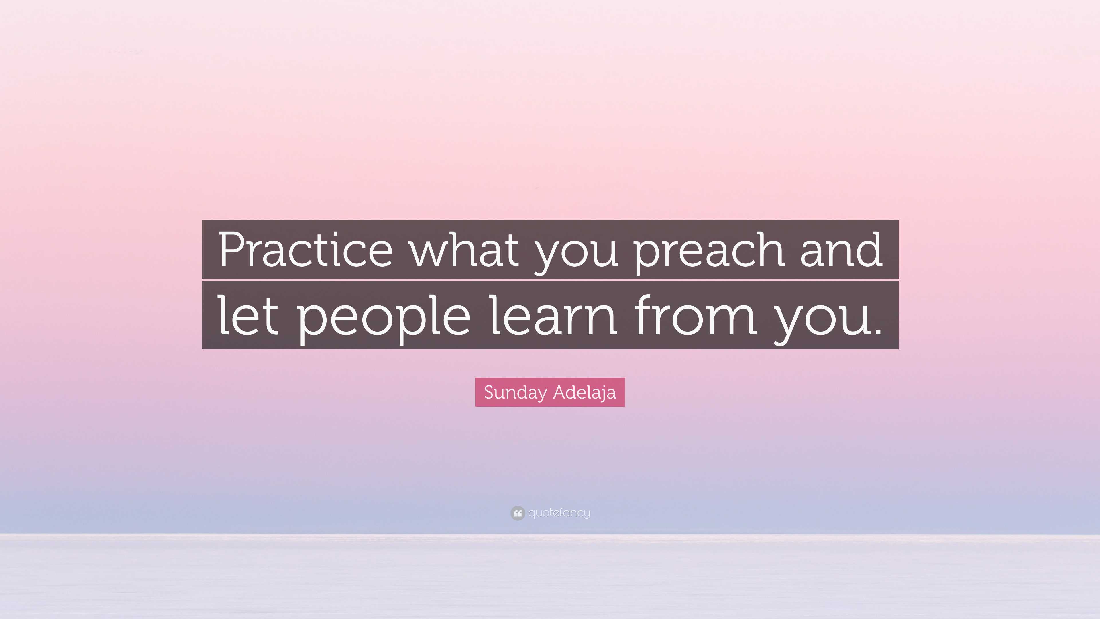 Sunday Adelaja Quote: “Practice what you preach and let people learn ...