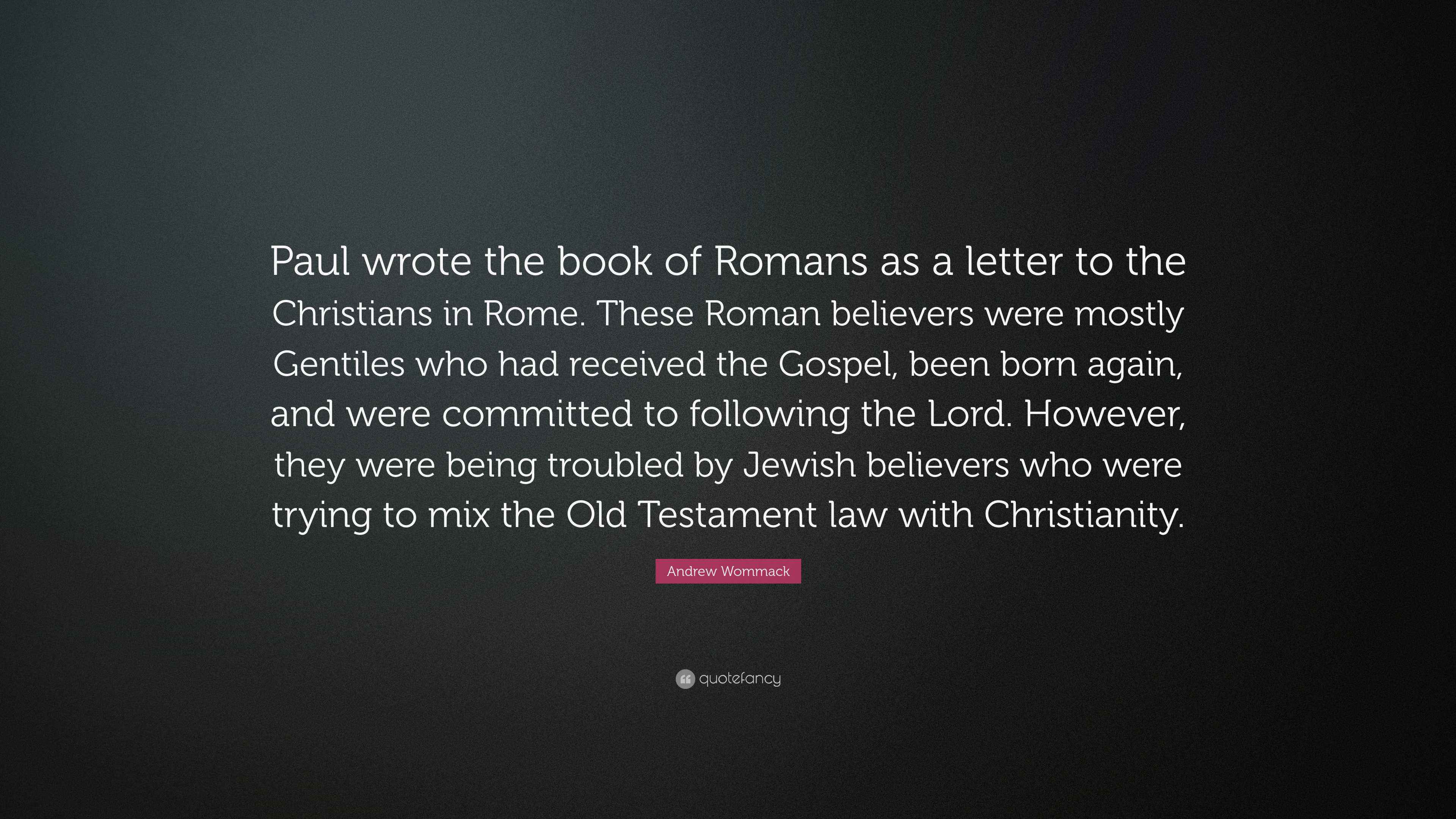 Andrew Wommack Quote: “Paul wrote the book of Romans as a letter to the ...