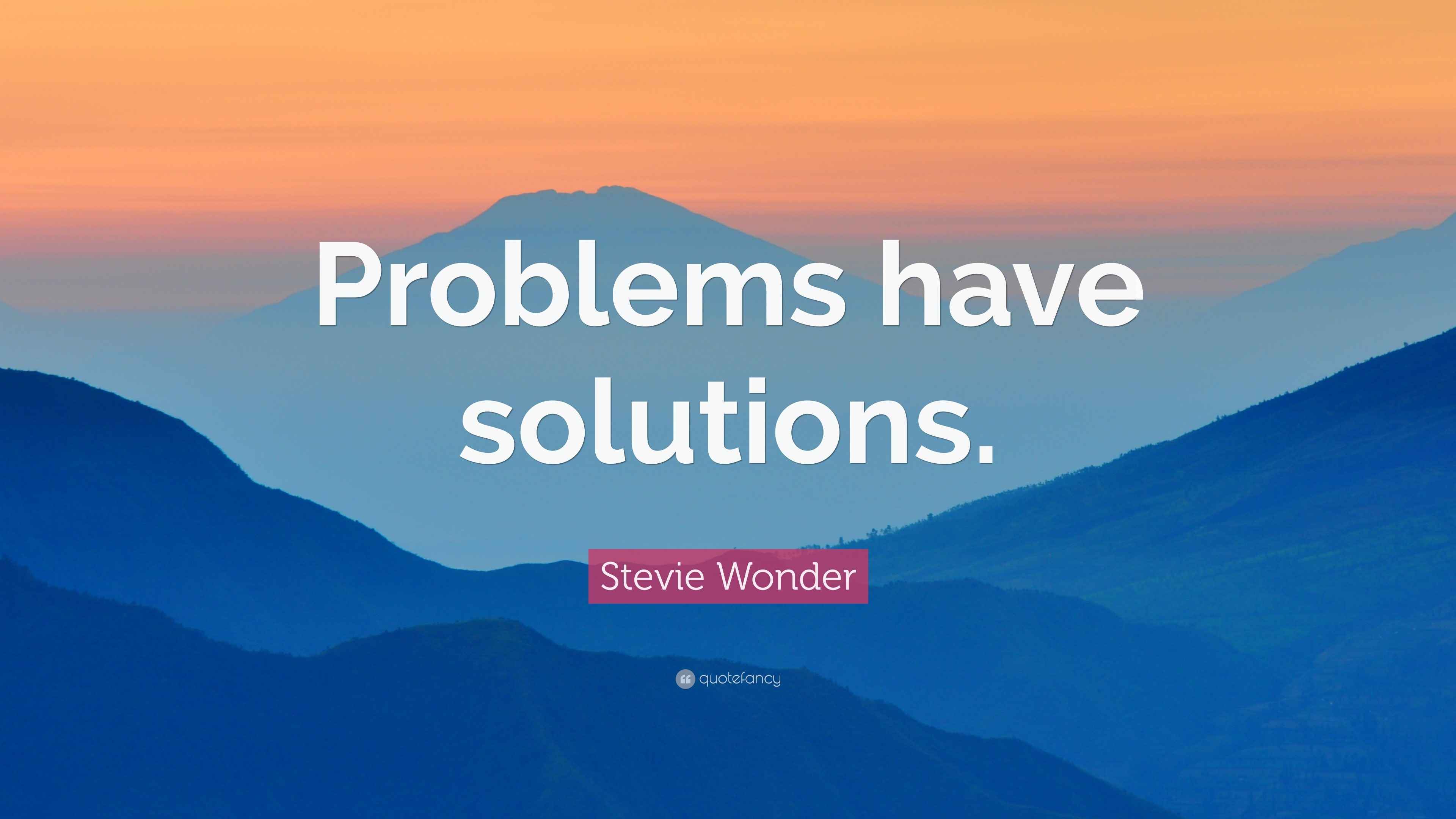 Stevie Wonder Quote: “Problems have solutions.”