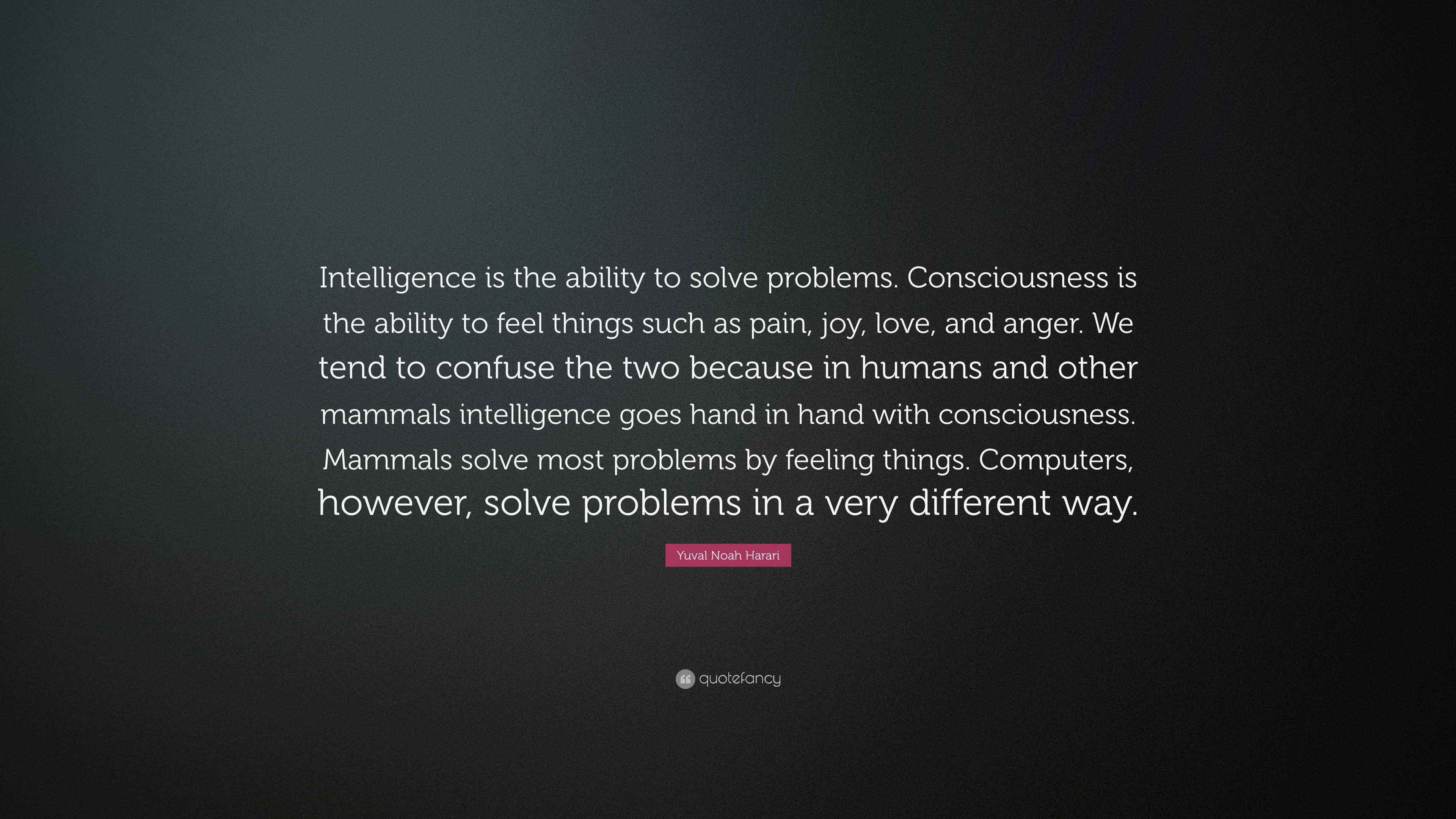 Yuval Noah Harari Quote: “Intelligence is the ability to solve problems ...