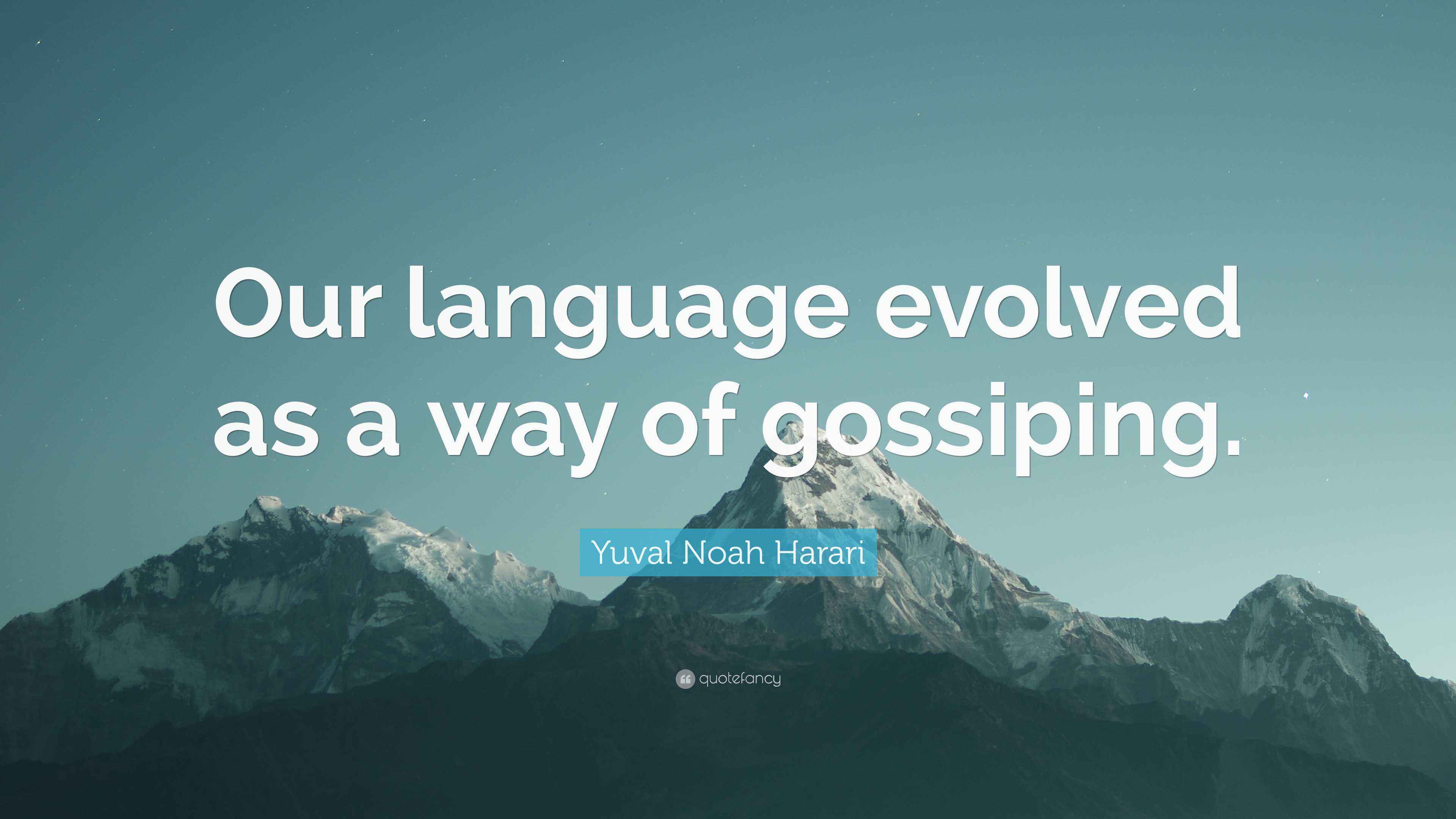 Yuval Noah Harari Quote: “Our language evolved as a way of gossiping.”
