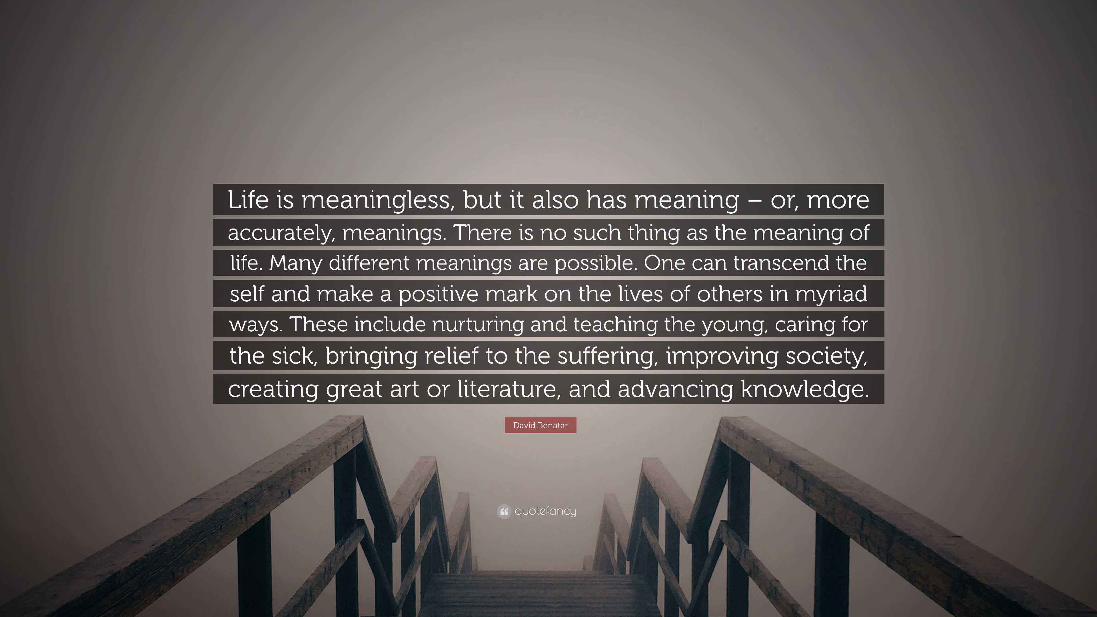 David Benatar Quote: “Life is meaningless, but it also has meaning – or ...