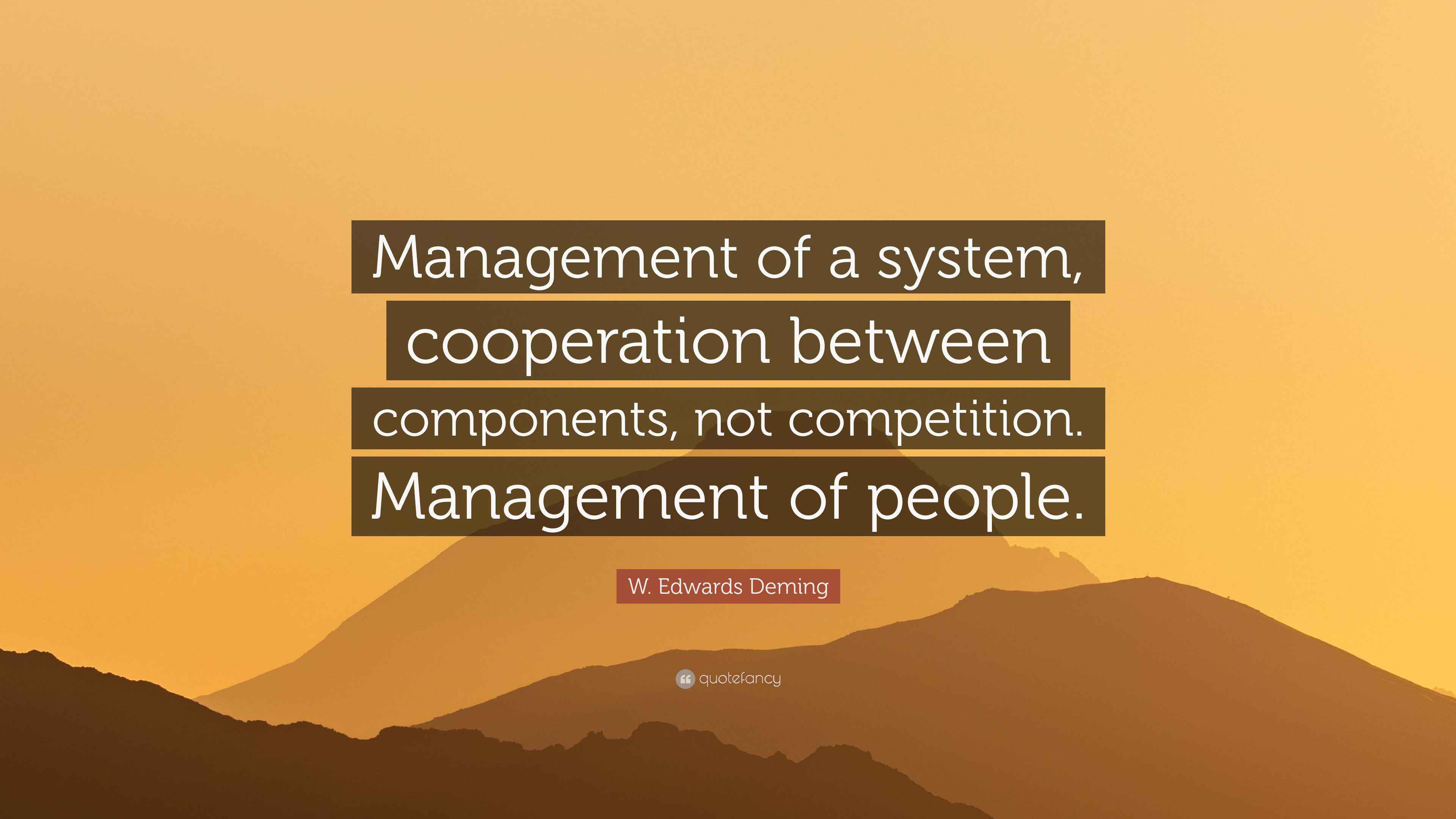 W. Edwards Deming Quote: “Management of a system, cooperation between ...