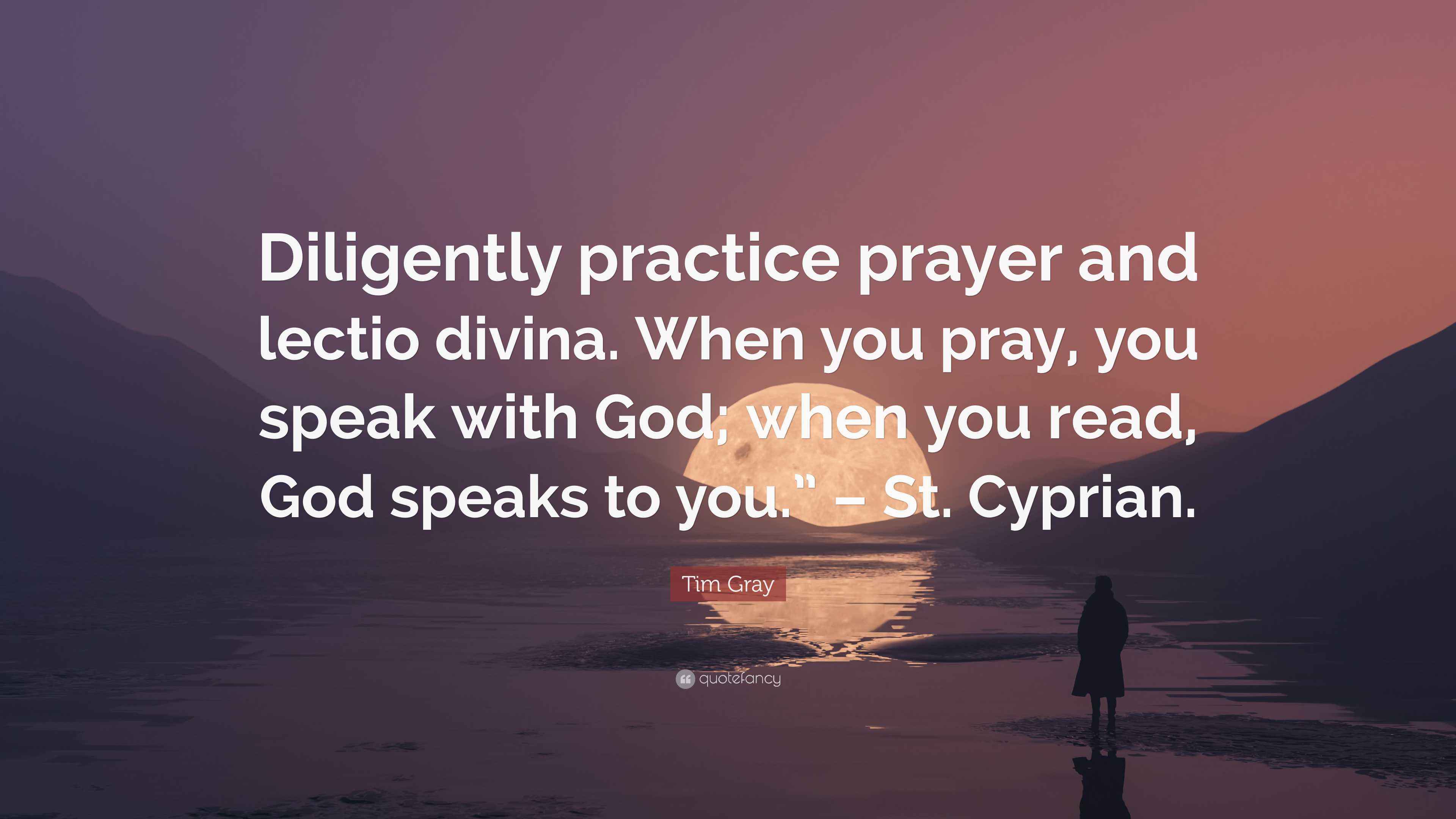 Tim Gray Quote: “Diligently practice prayer and lectio divina. When you ...