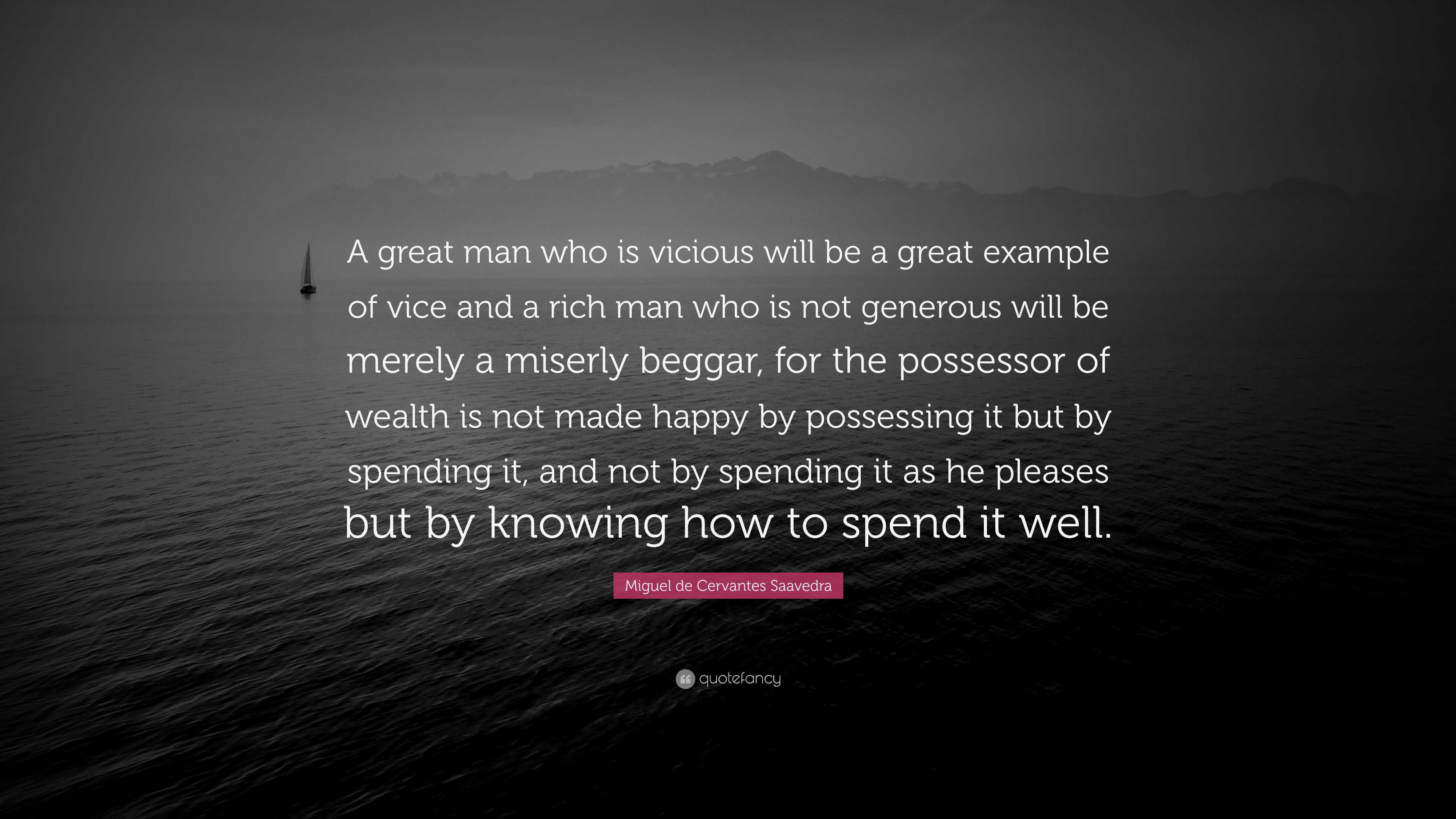 Miguel de Cervantes Saavedra Quote: “A great man who is vicious will be ...