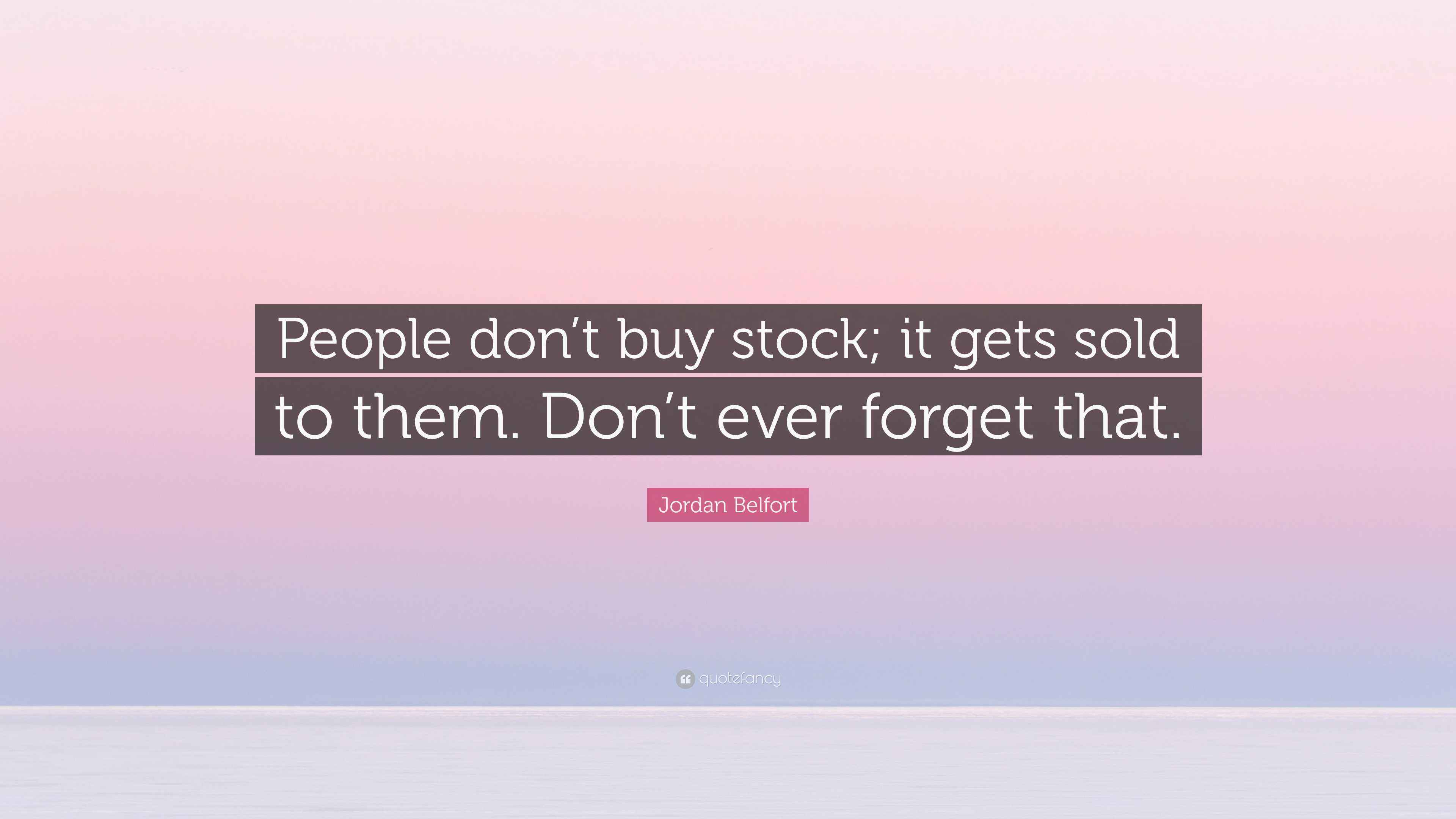 Jordan Belfort Quote: “People don’t buy stock; it gets sold to them ...