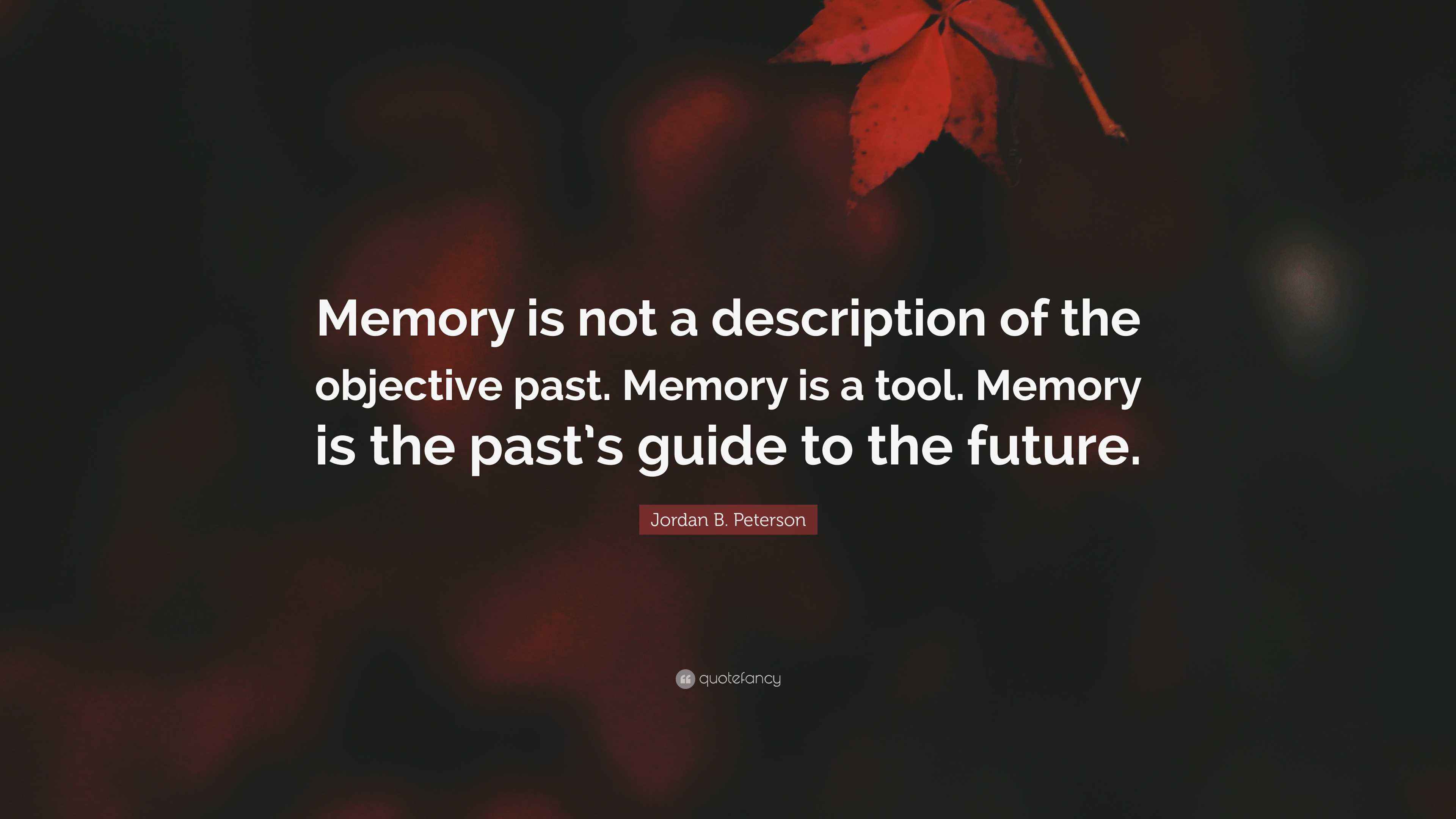 Jordan B. Peterson Quote: “Memory is not a description of the objective ...