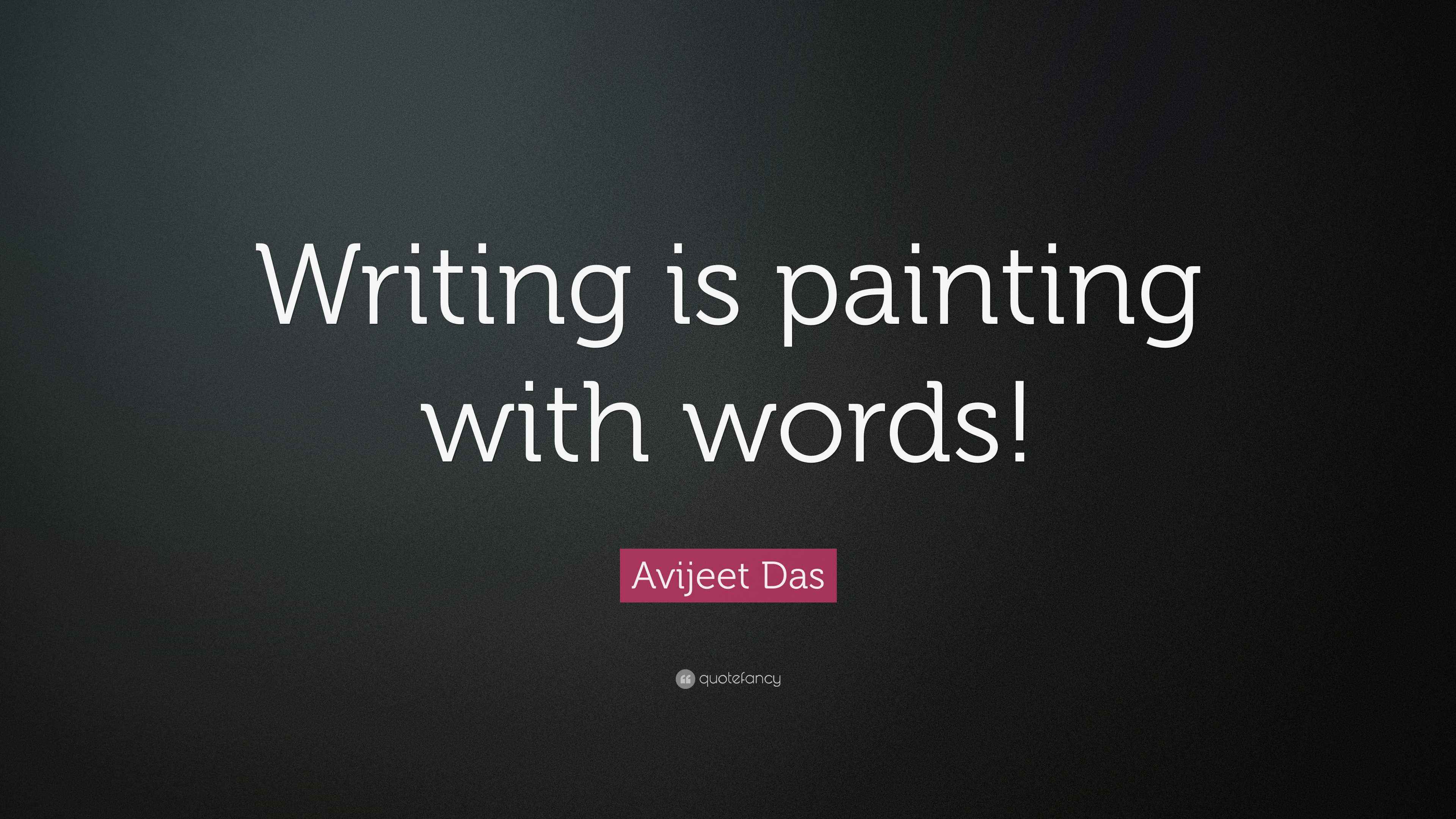 Avijeet Das Quote: “Writing is painting with words!”