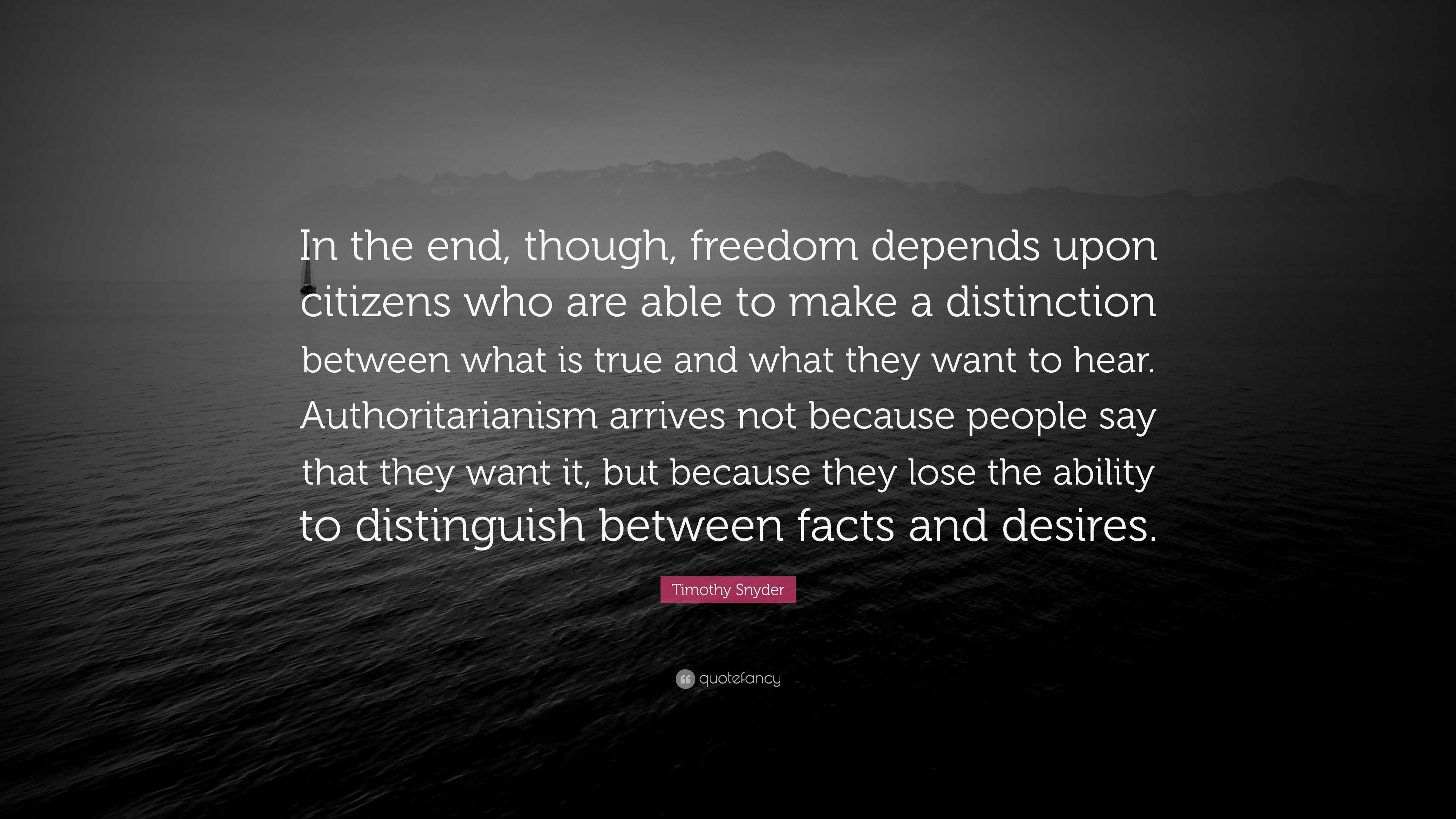 Timothy Snyder Quote: “In the end, though, freedom depends upon ...