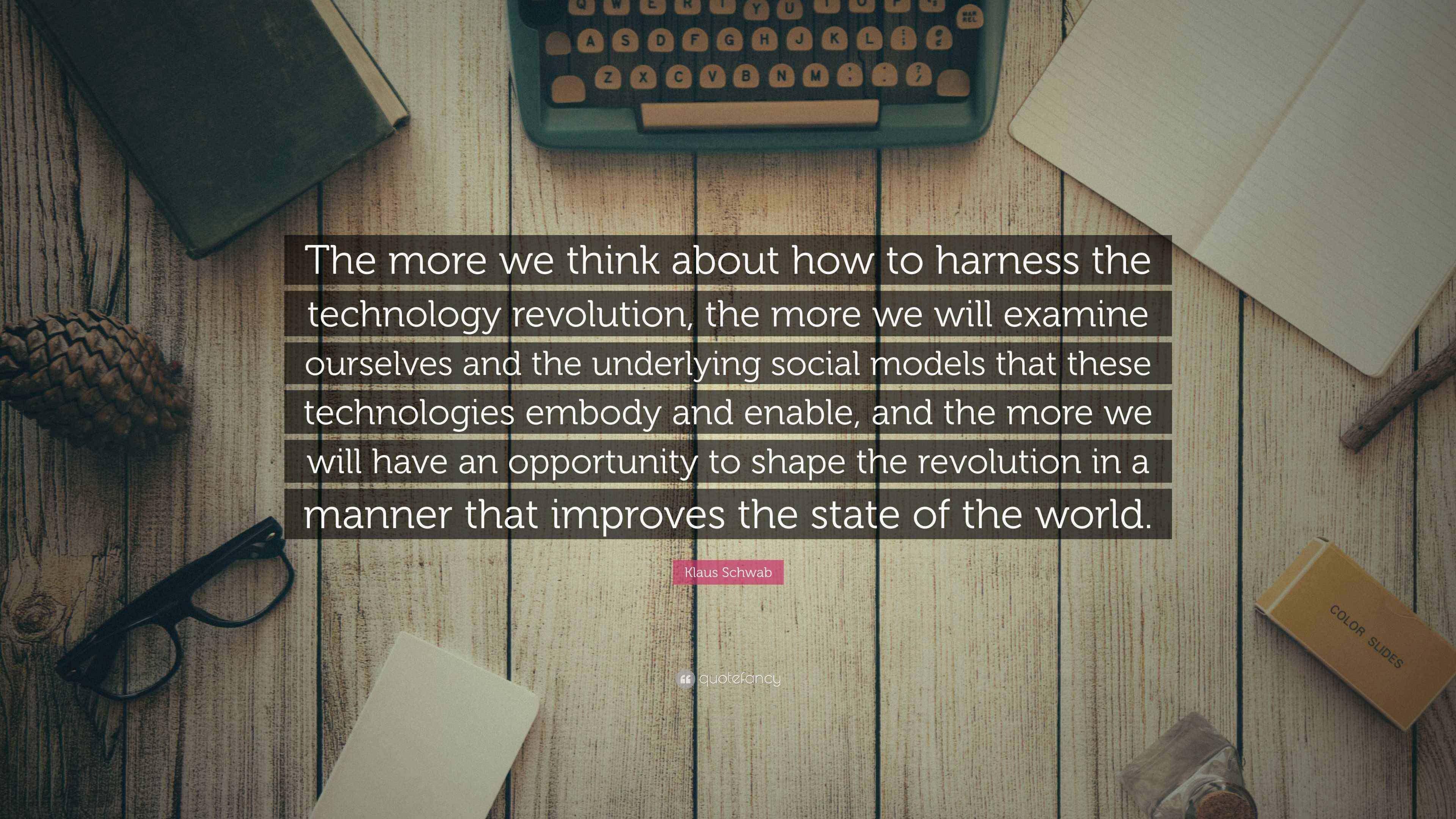 Klaus Schwab Quote: “The more we think about how to harness the ...