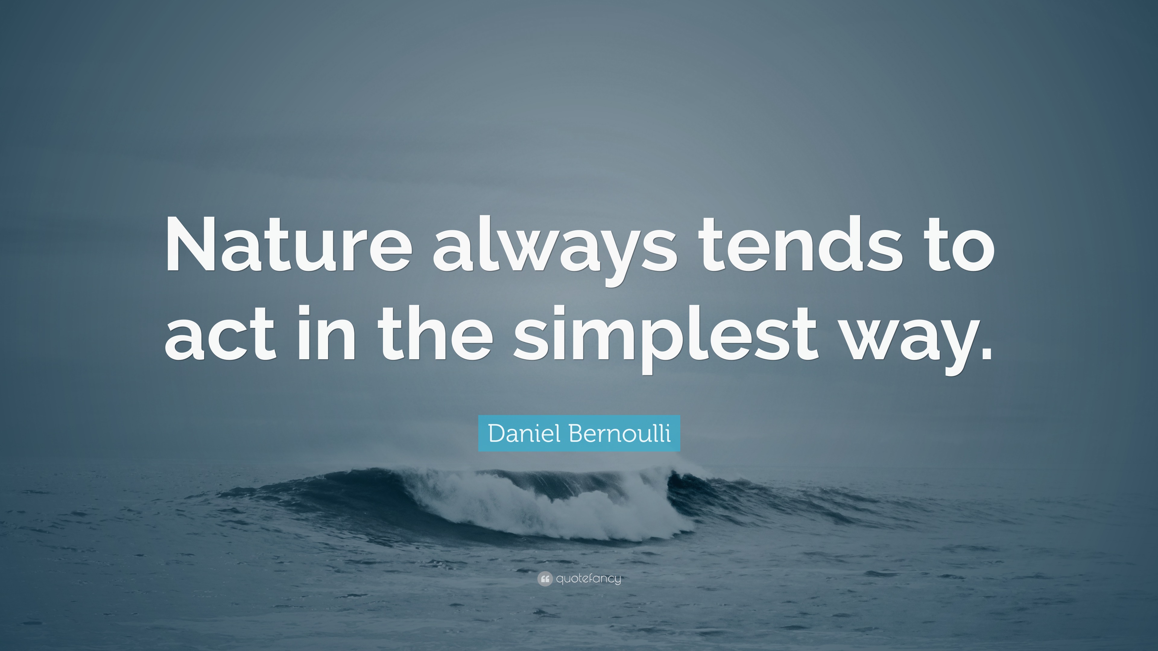 Daniel Bernoulli Quote: “Nature always tends to act in the simplest way.”