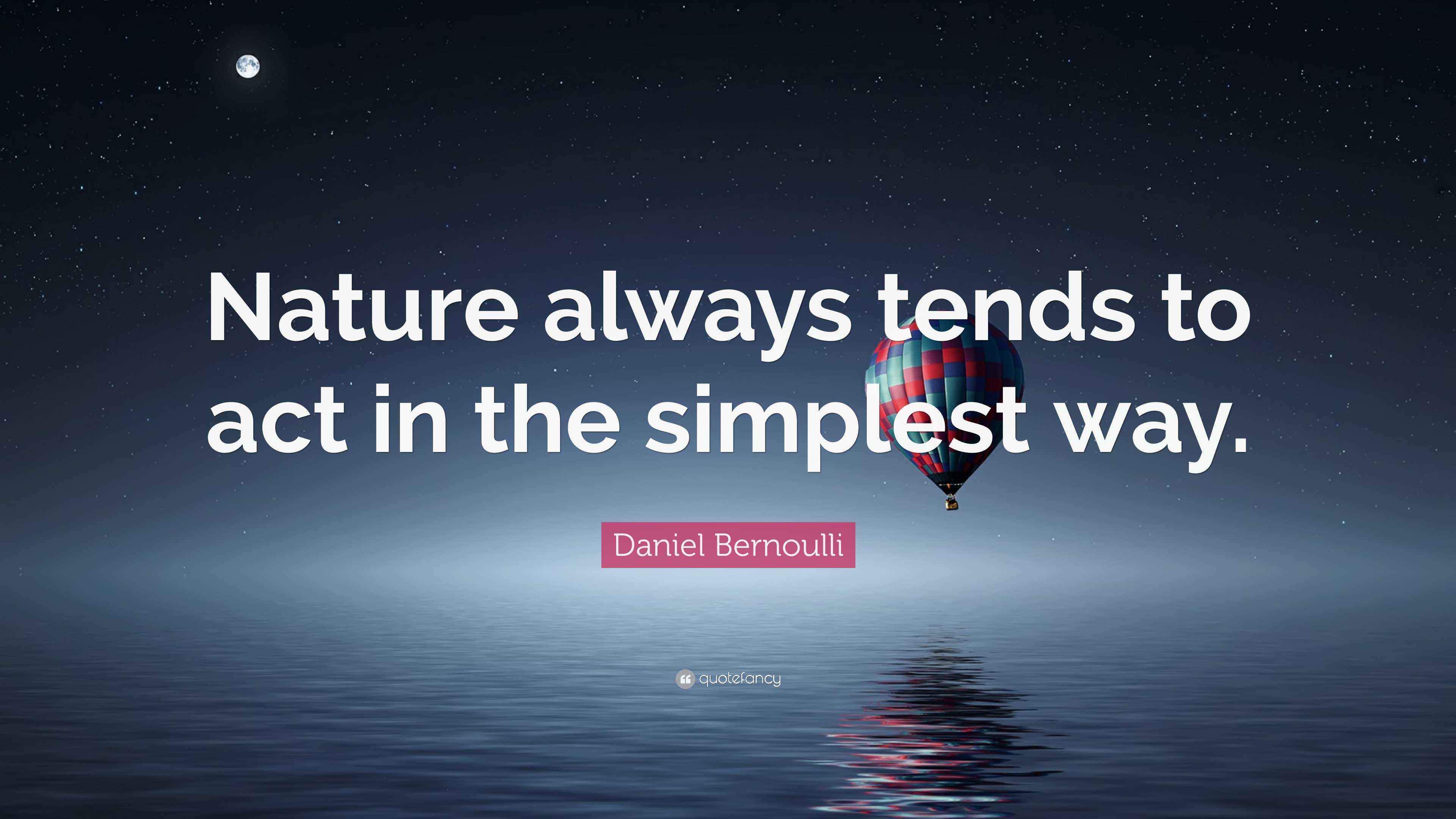 Daniel Bernoulli Quote: “Nature always tends to act in the simplest way.”