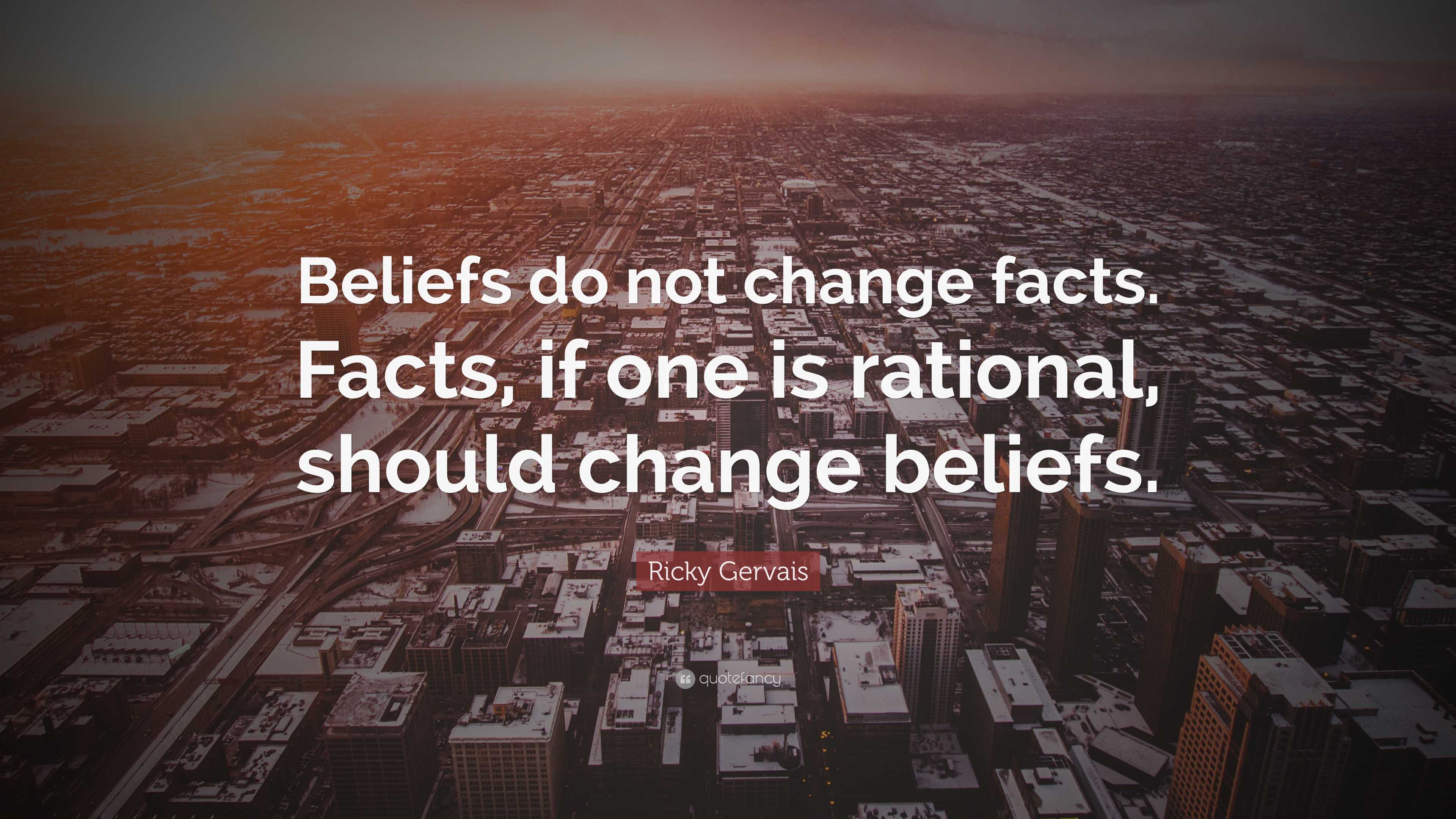 Ricky Gervais Quote: “Beliefs do not change facts. Facts, if one is ...