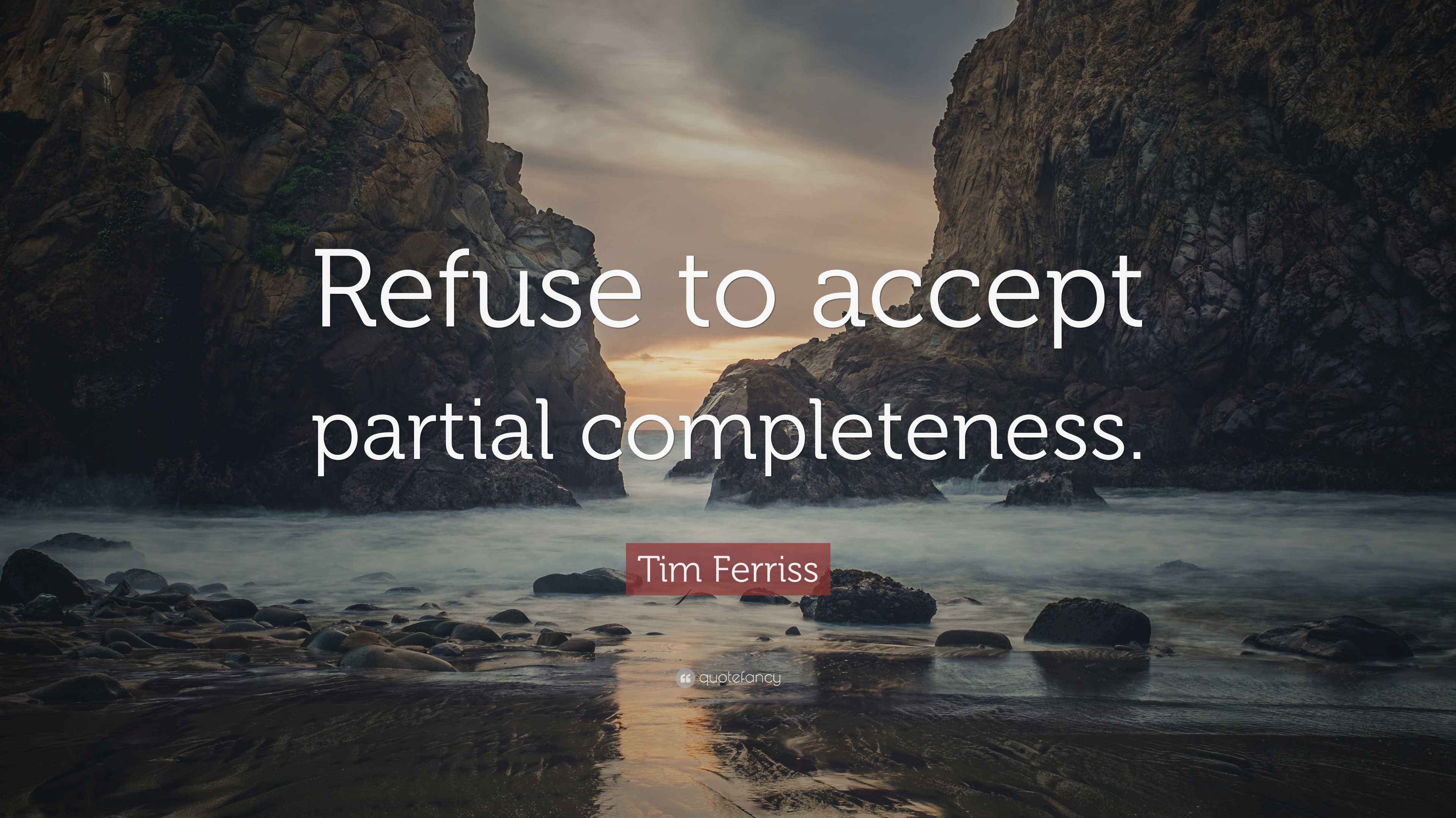 Tim Ferriss Quote: “Refuse to accept partial completeness.”