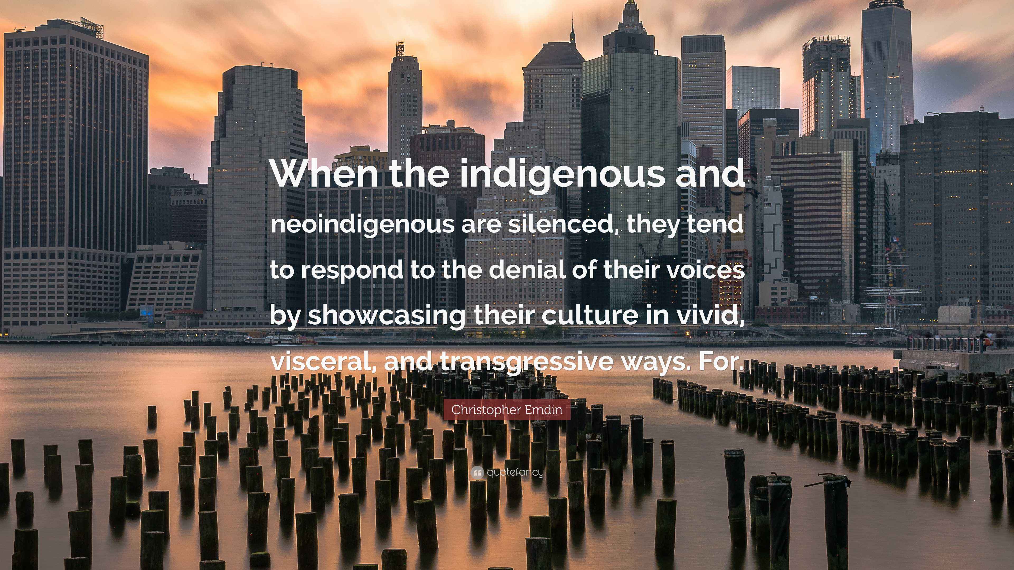 Christopher Emdin Quote: “When the indigenous and neoindigenous are ...