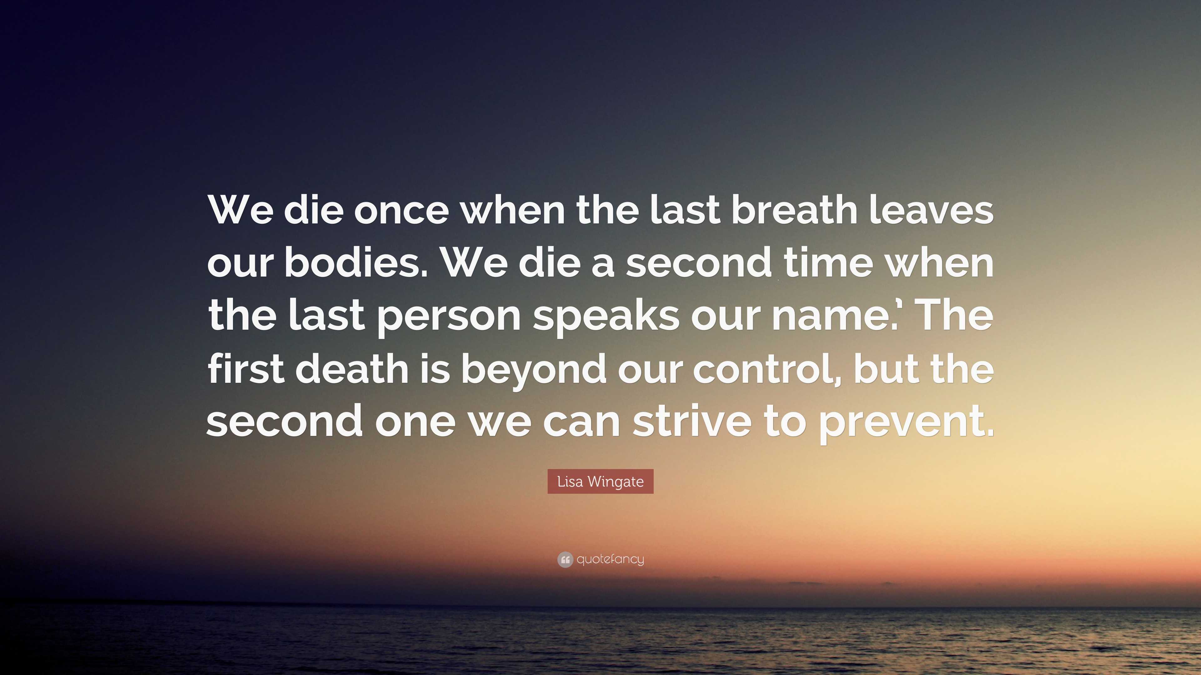 Lisa Wingate Quote: “We die once when the last breath leaves our bodies ...