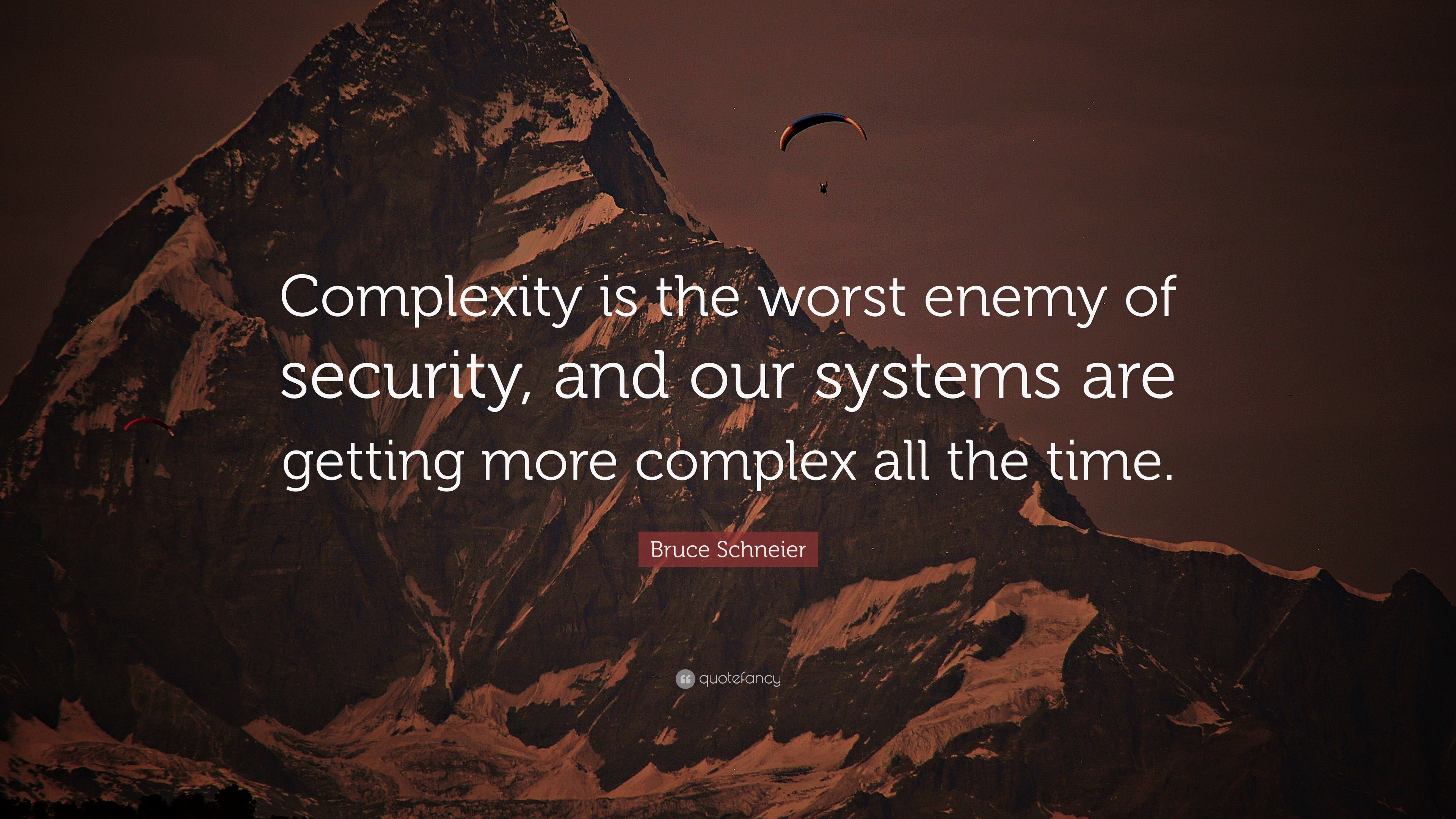 Bruce Schneier Quote: “Complexity is the worst enemy of security, and our systems are getting ...
