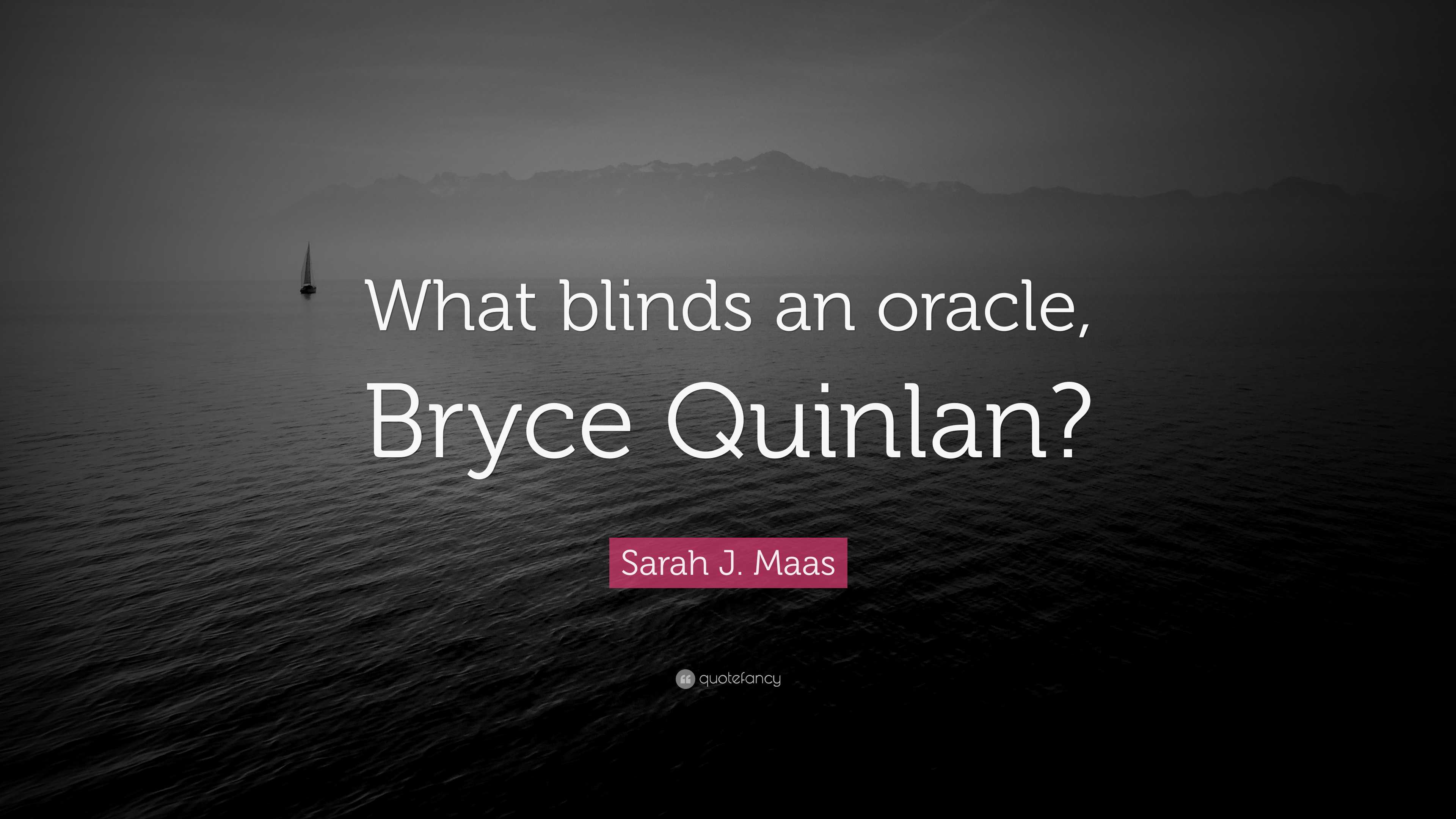 Sarah J. Maas Quote: “What blinds an oracle, Bryce Quinlan?”