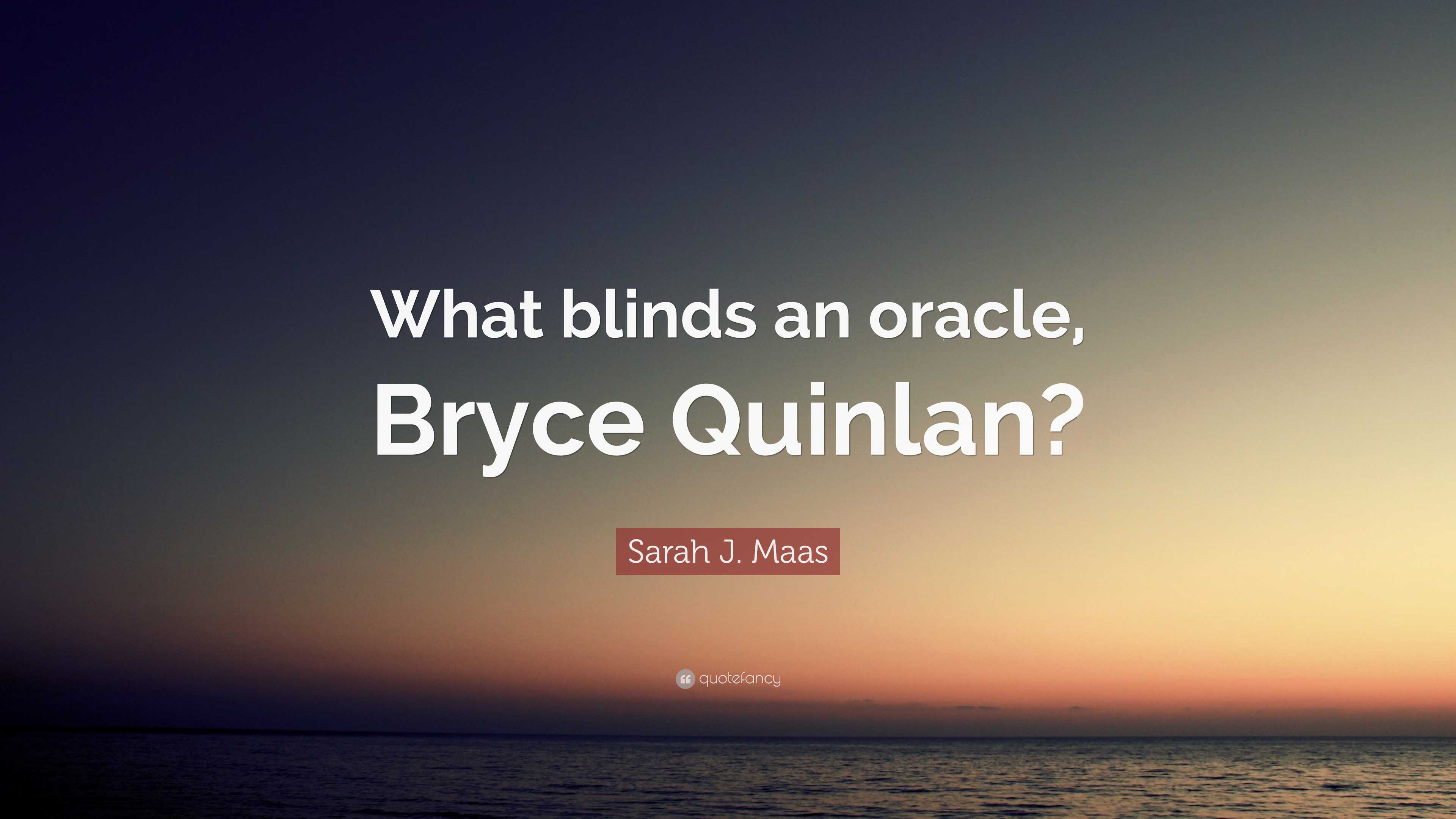 Sarah J. Maas Quote: “What blinds an oracle, Bryce Quinlan?”